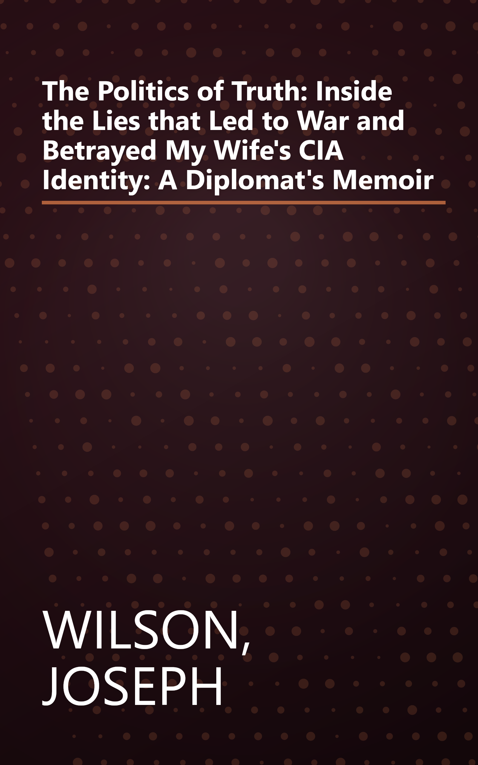 The Politics of Truth: Inside the Lies that Led to War and Betrayed My Wife's CIA Identity: A Diplomat's Memoir book cover