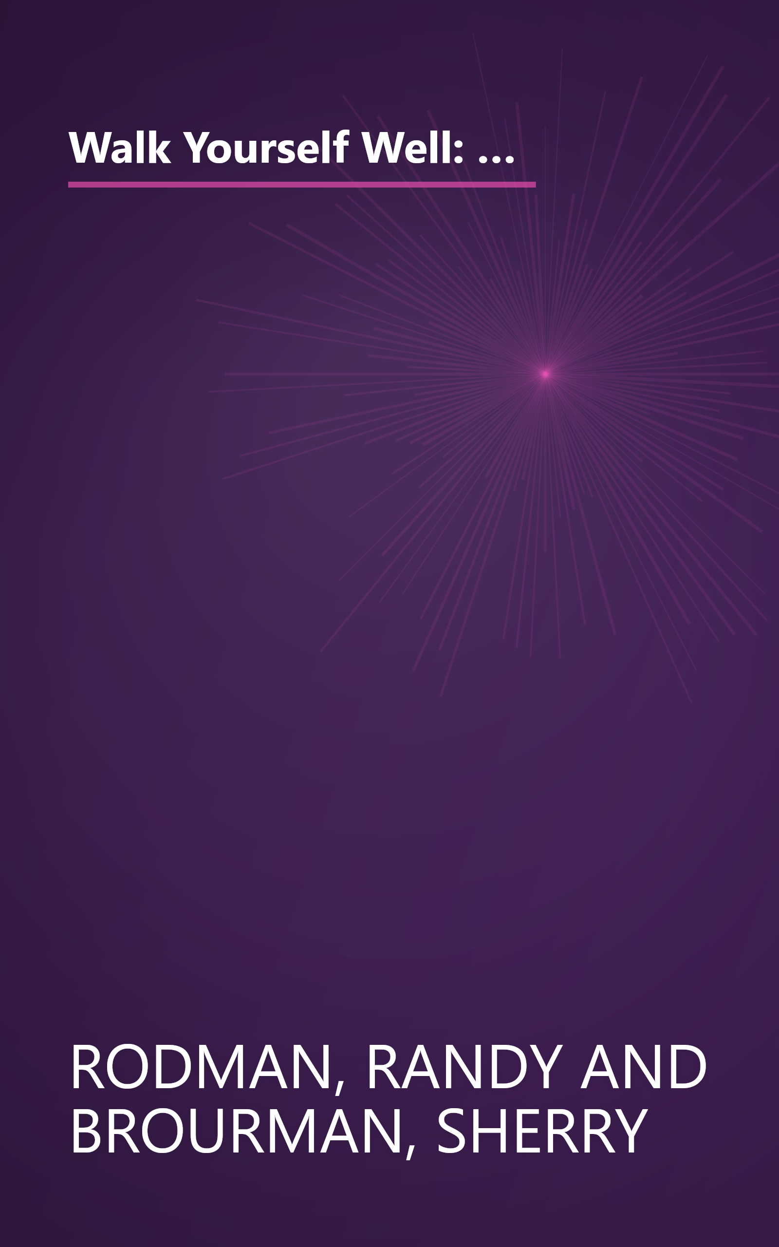 Walk Yourself Well: Eliminate Back, Neck, Shoulder, Knee, Hip, and Other Structural Pain Forever - Without Surgury or Drugs book cover