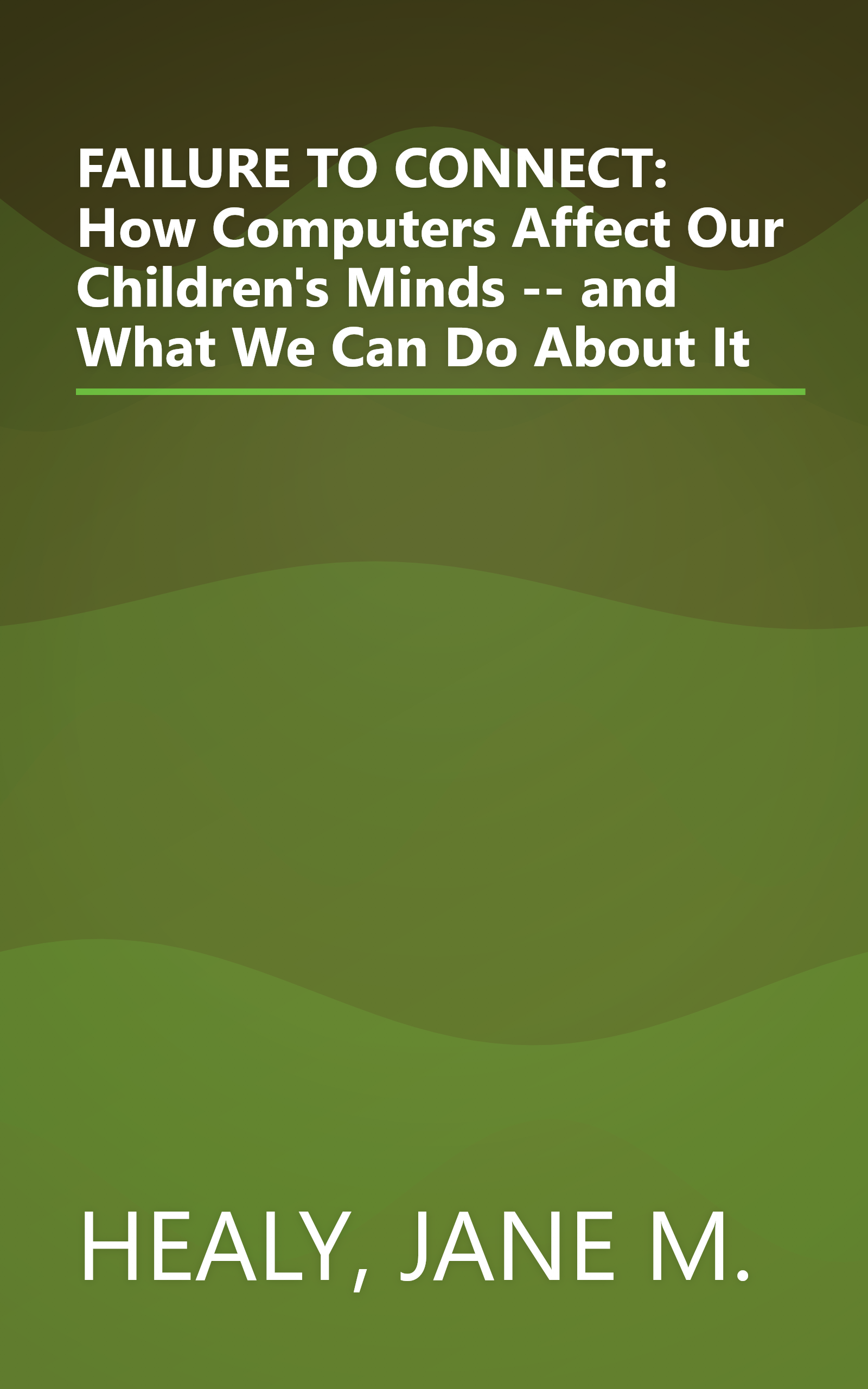 FAILURE TO CONNECT: How Computers Affect Our Children's Minds -- and What We Can Do About It book cover