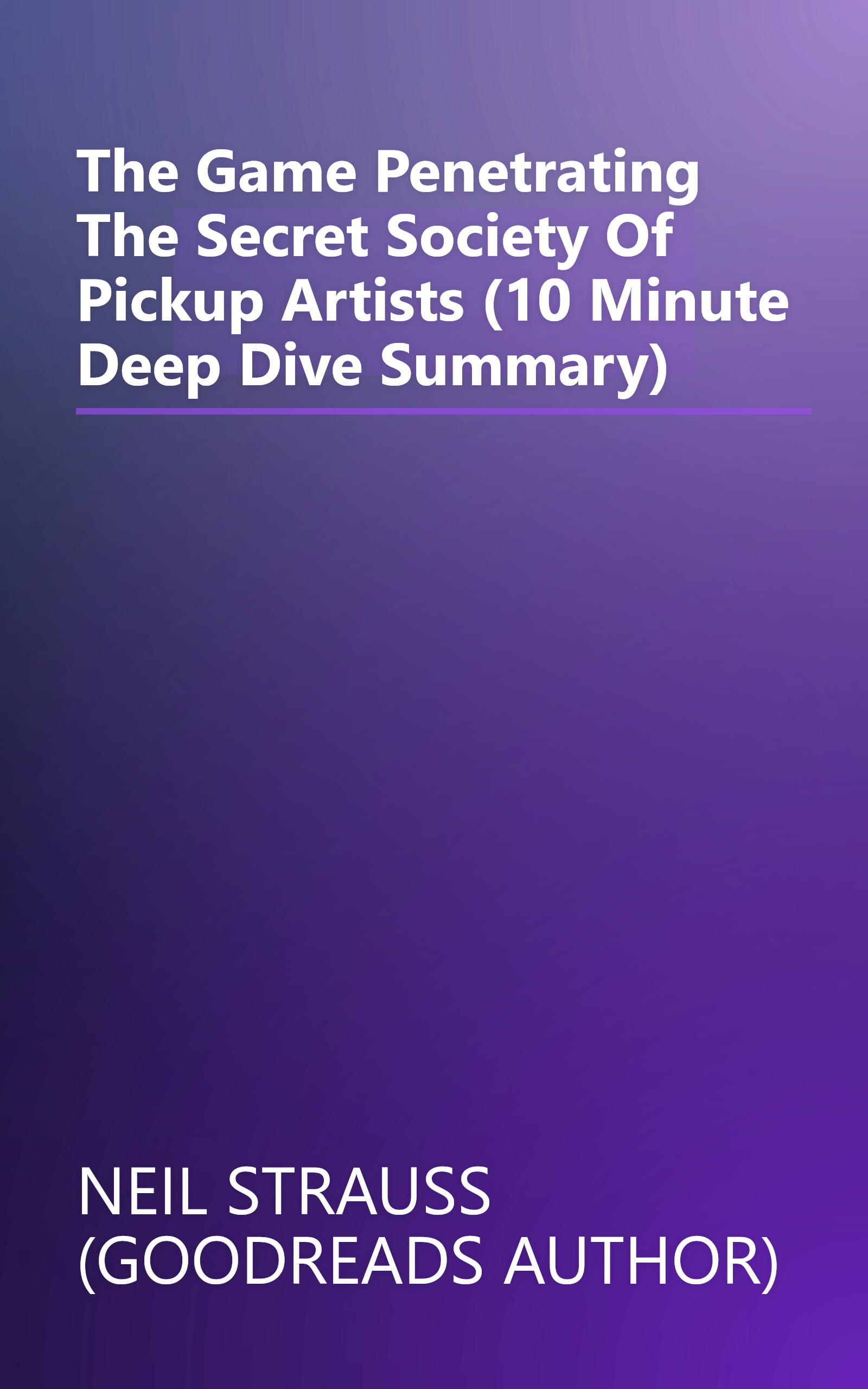 The Game  Penetrating The Secret Society Of Pickup Artists (10 Minute   Deep Dive Summary) book cover