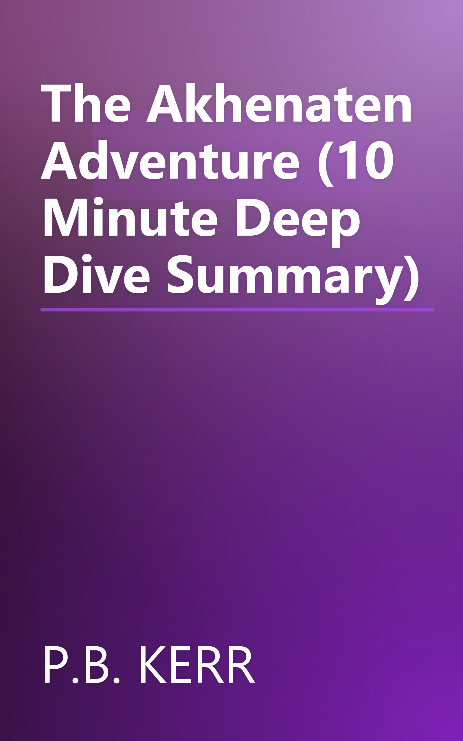 The Akhenaten Adventure (10 Minute   Deep Dive Summary) book cover