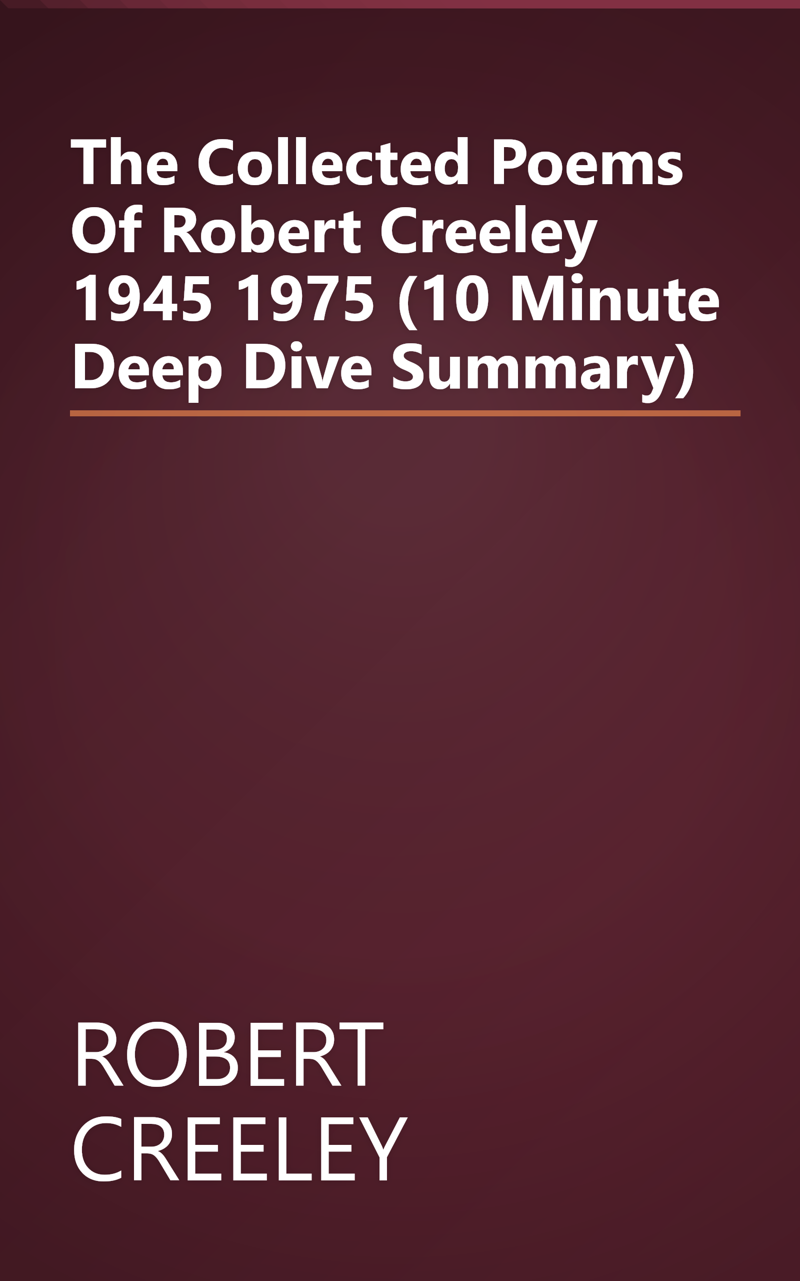 The Collected Poems Of Robert Creeley  1945 1975 (10 Minute   Deep Dive Summary) book cover