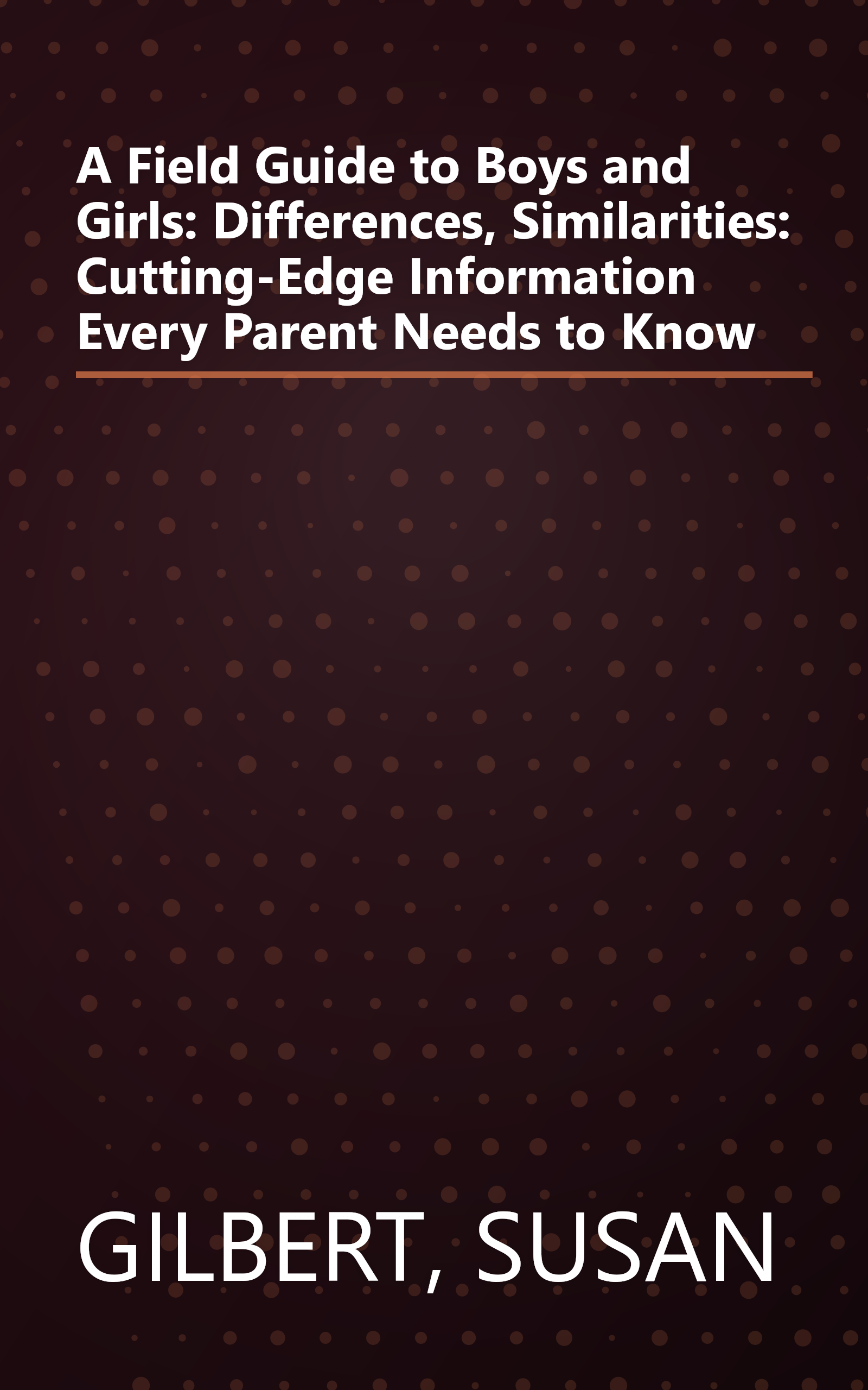 A Field Guide to Boys and Girls: Differences, Similarities: Cutting-Edge Information Every Parent Needs to Know book cover