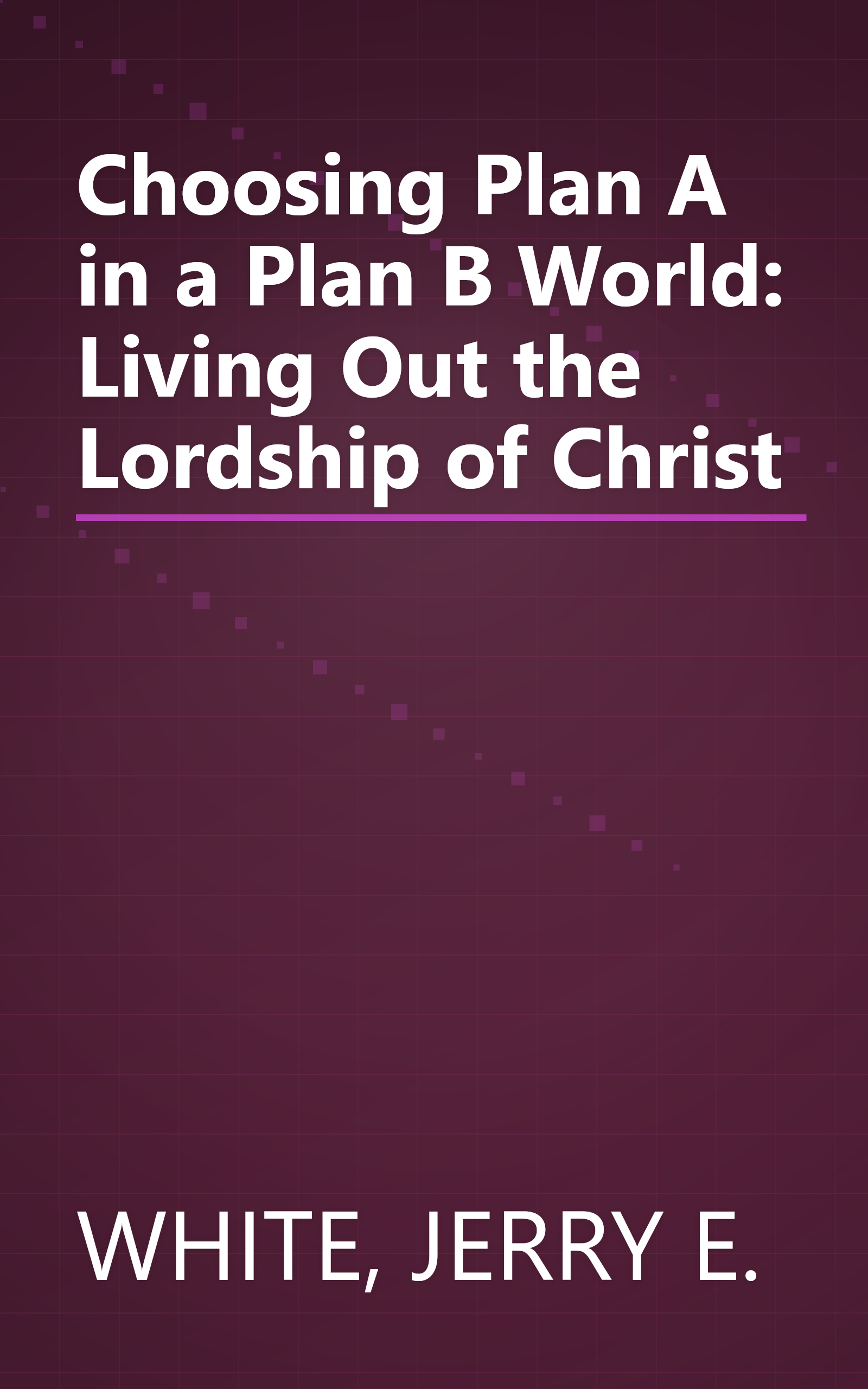 Choosing Plan A in a Plan B World: Living Out the Lordship of Christ book cover