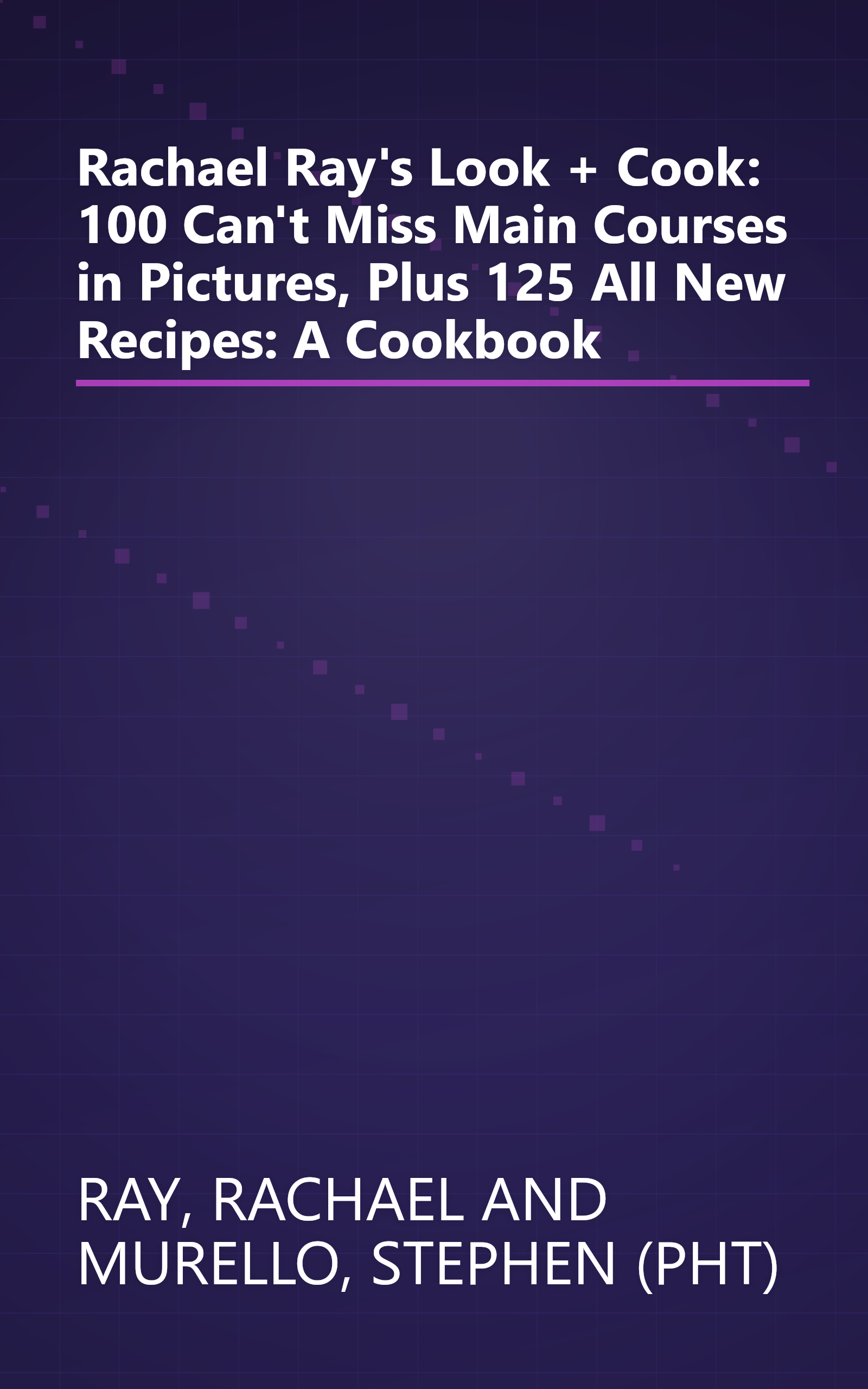 Rachael Ray's Look + Cook: 100 Can't Miss Main Courses in Pictures, Plus 125 All New Recipes: A Cookbook book cover