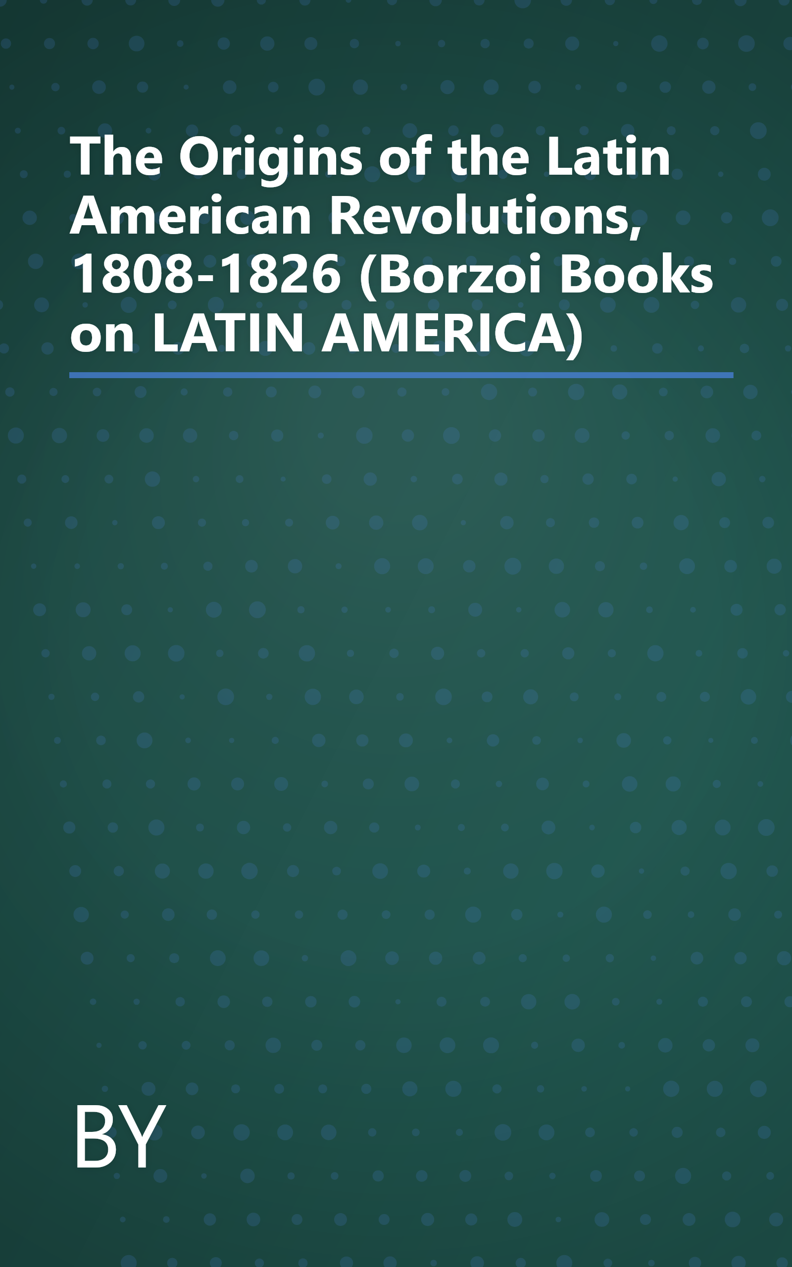 The Origins of the Latin American Revolutions, 1808-1826 (Borzoi Books on LATIN AMERICA) book cover