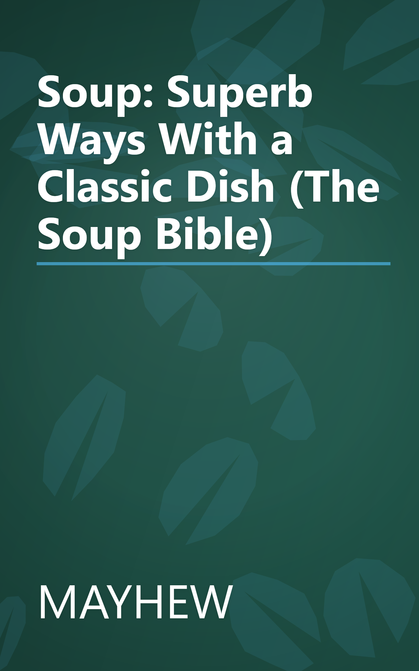 Soup: Superb Ways With a Classic Dish (The Soup Bible) book cover