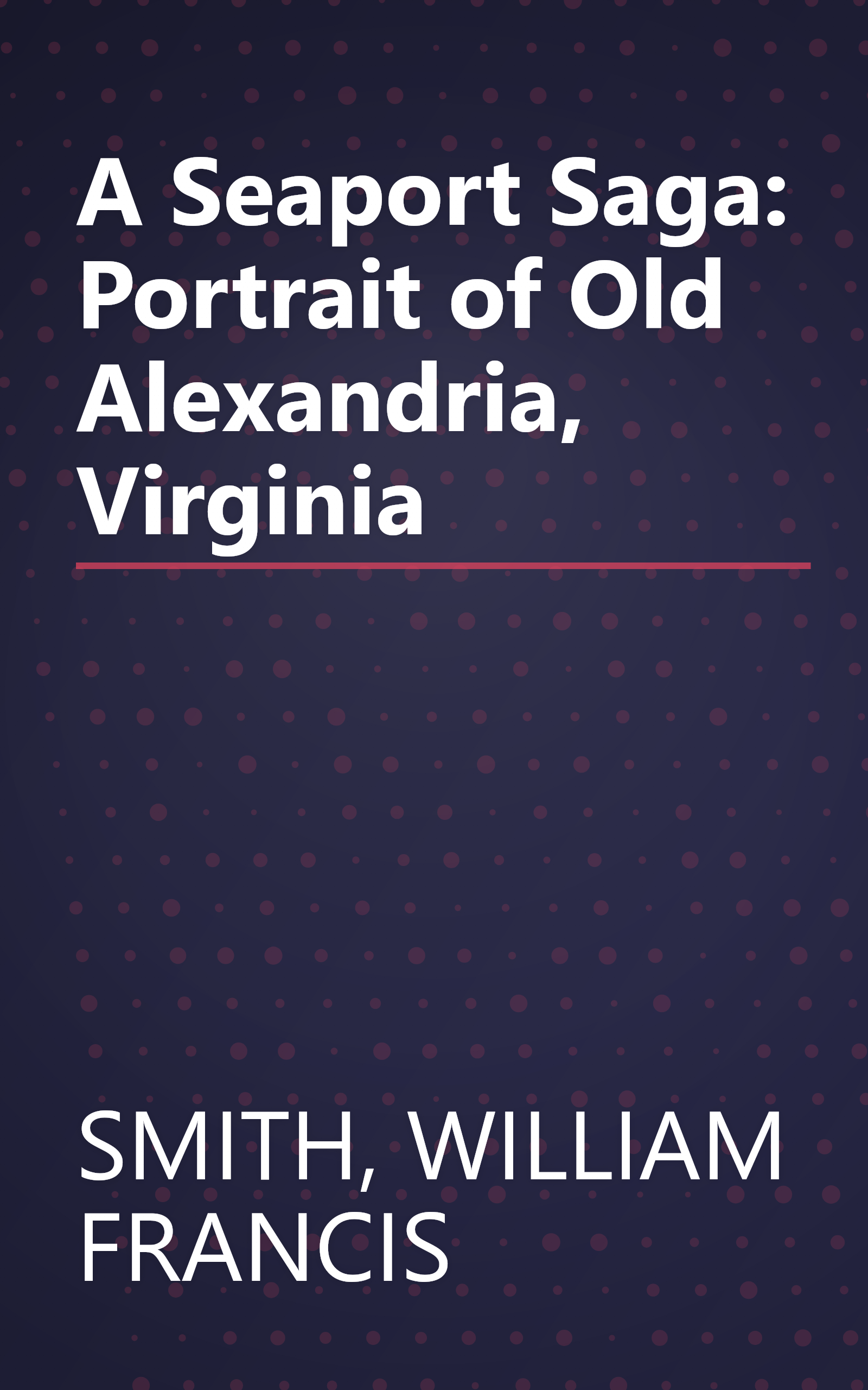 A Seaport Saga: Portrait of Old Alexandria, Virginia book cover