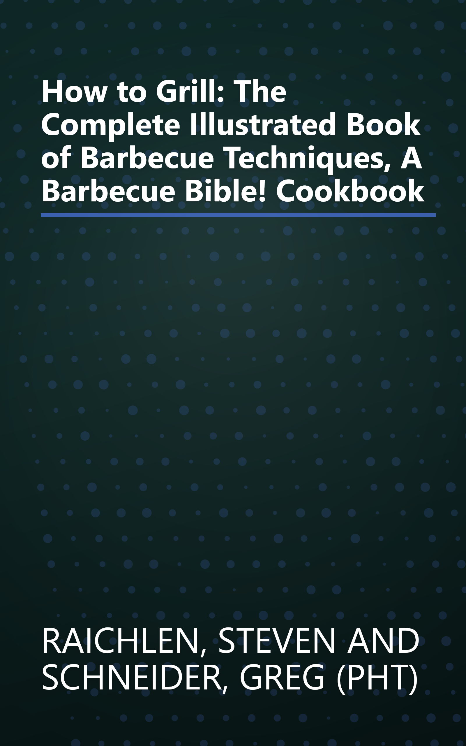 How to Grill: The Complete Illustrated Book of Barbecue Techniques, A Barbecue Bible! Cookbook book cover