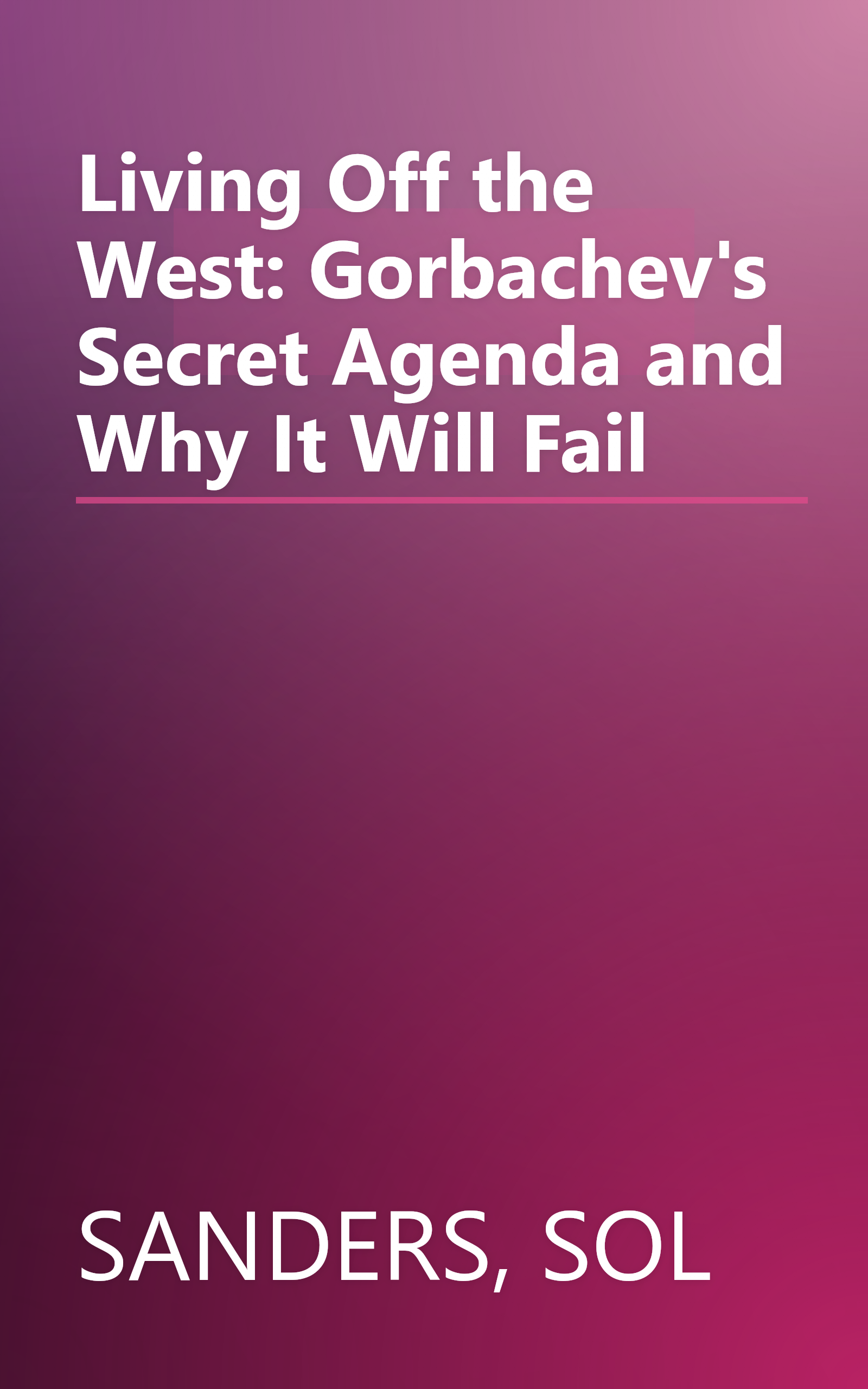 Living Off the West: Gorbachev's Secret Agenda and Why It Will Fail book cover