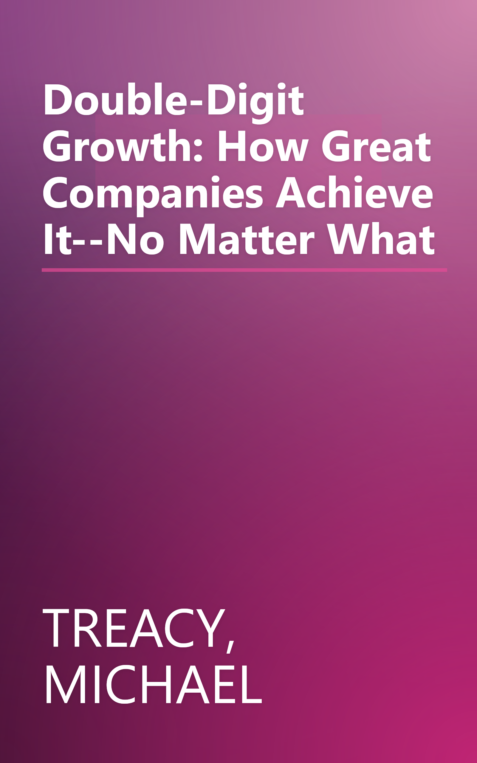 Double-Digit Growth: How Great Companies Achieve It--No Matter What book cover