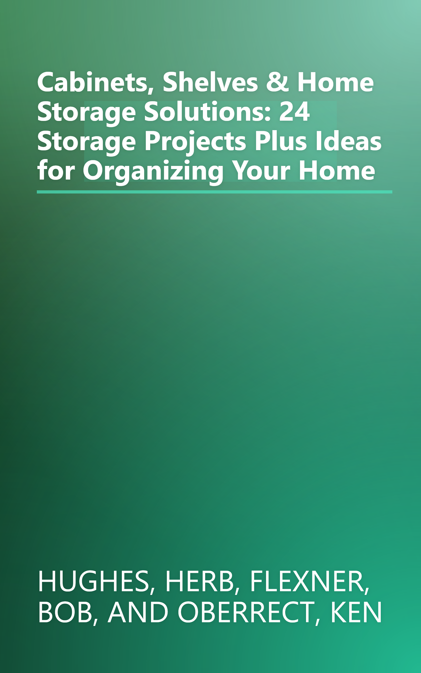 Cabinets, Shelves & Home Storage Solutions: 24 Storage Projects Plus Ideas for Organizing Your Home book cover