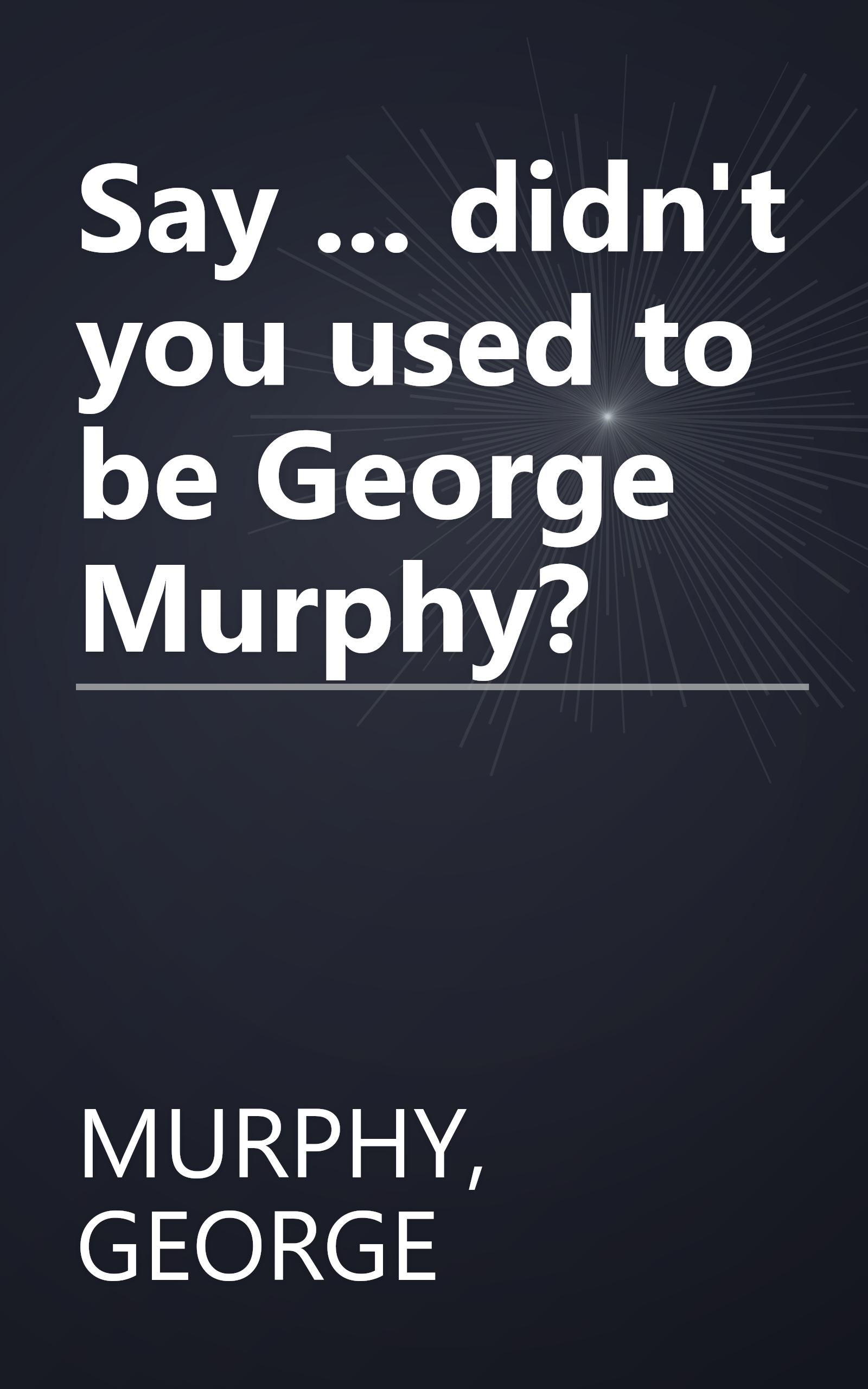Say ... didn't you used to be George Murphy? book cover