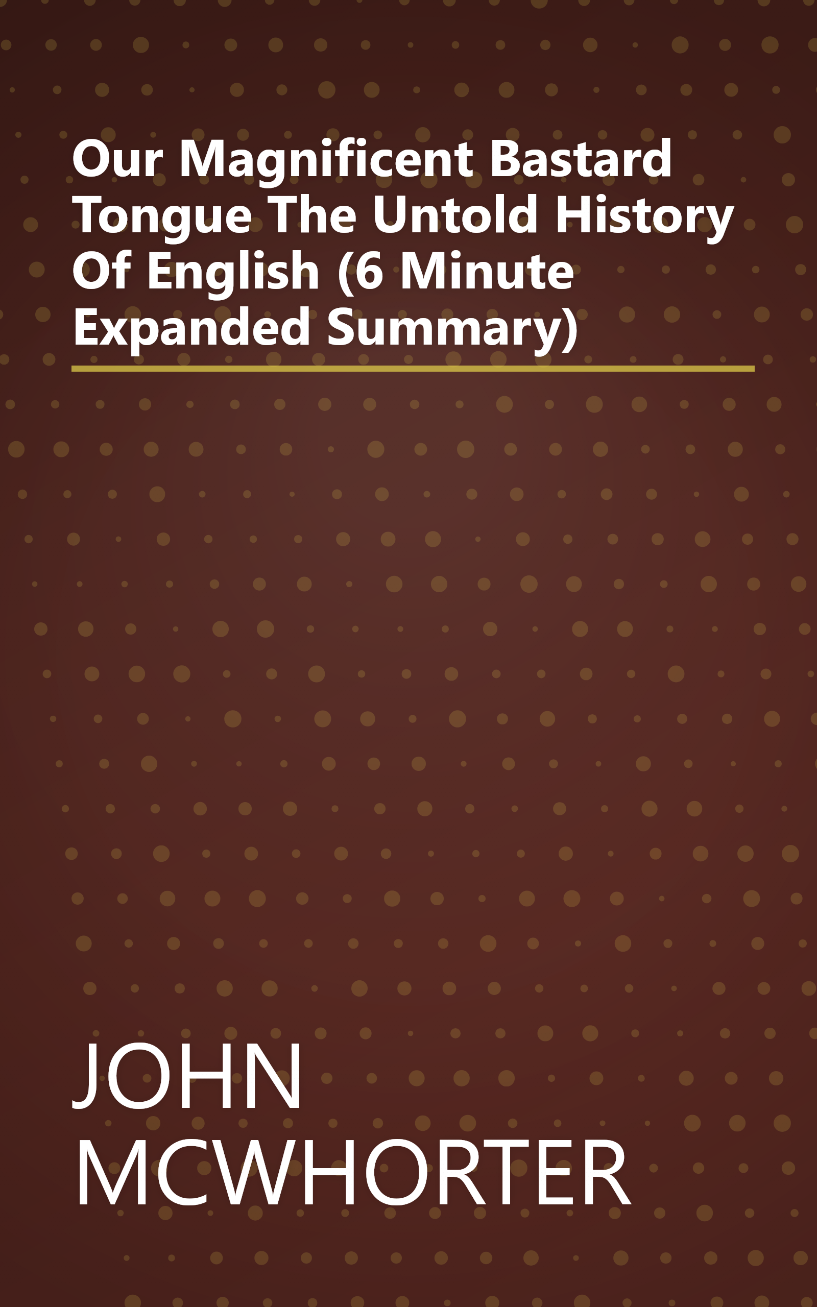 Our Magnificent Bastard Tongue  The Untold History Of English (6 Minute   Expanded Summary) book cover