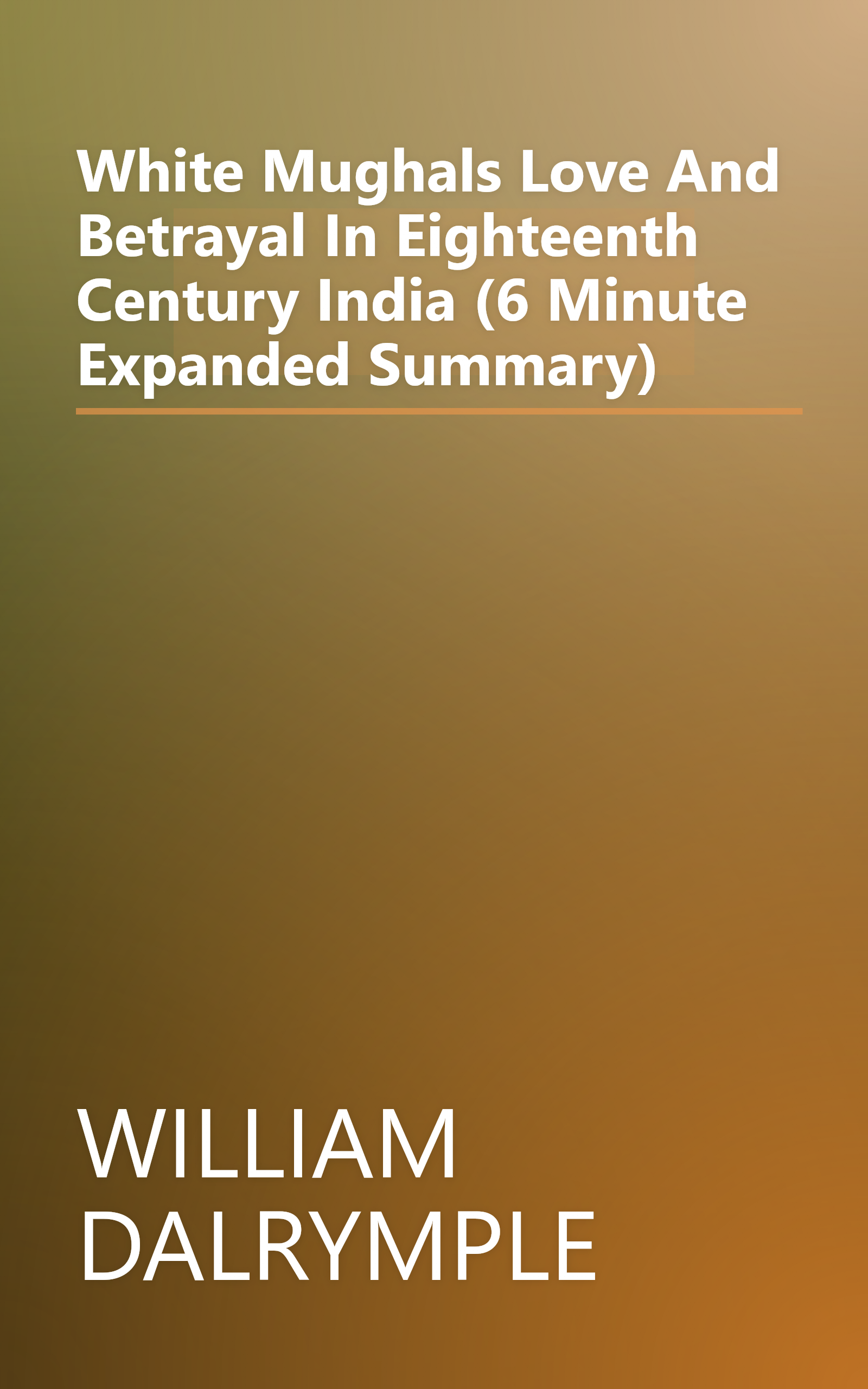 White Mughals  Love And Betrayal In Eighteenth Century India (6 Minute   Expanded Summary) book cover