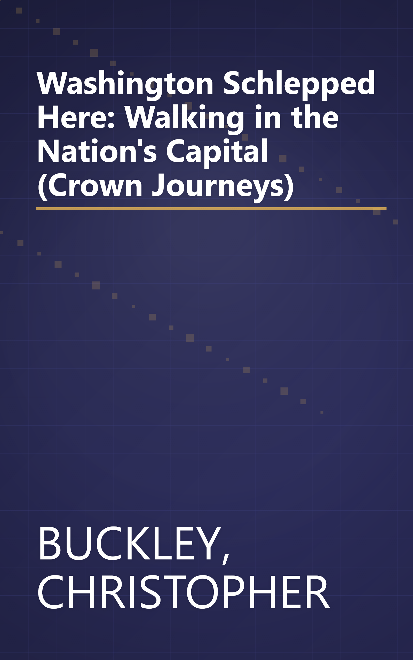 Washington Schlepped Here: Walking in the Nation's Capital (Crown Journeys) book cover