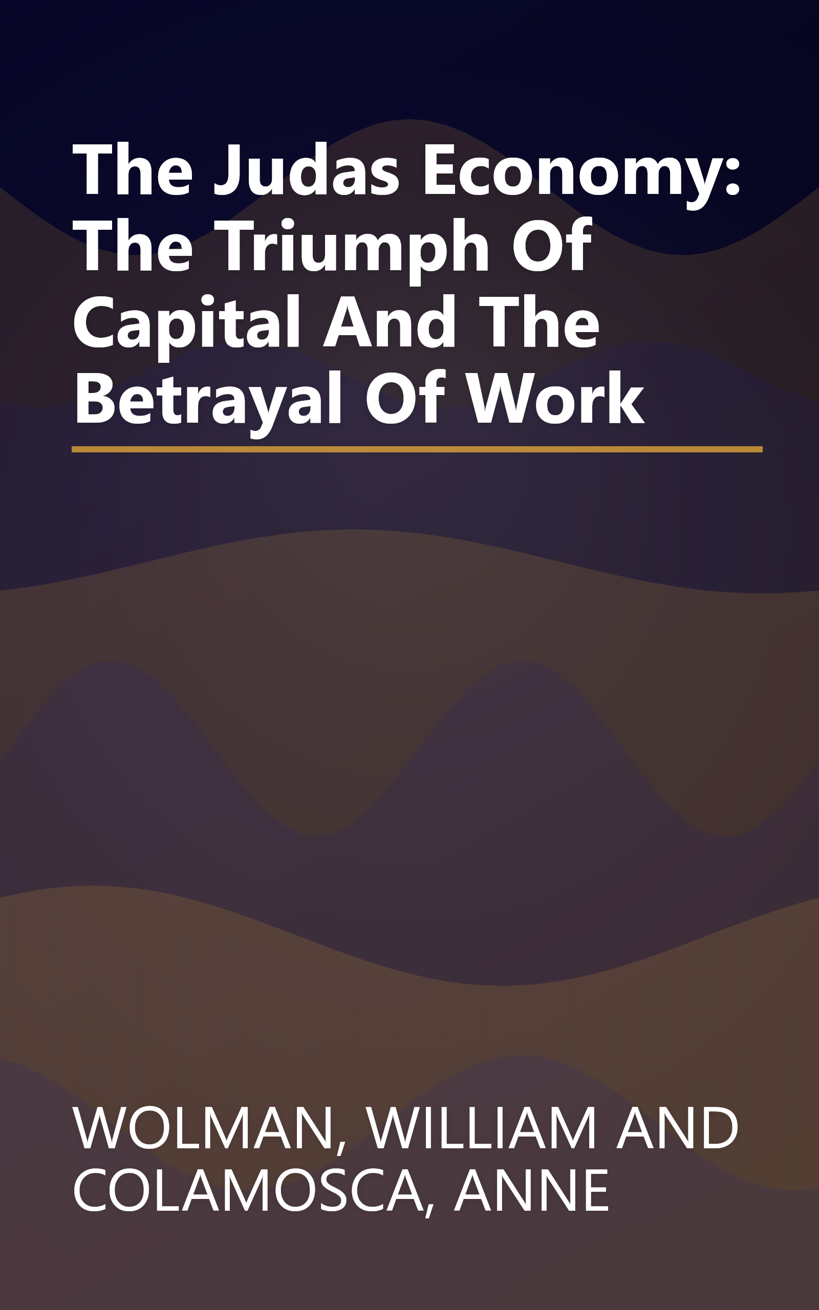 The Judas Economy: The Triumph Of Capital And The Betrayal Of Work book cover