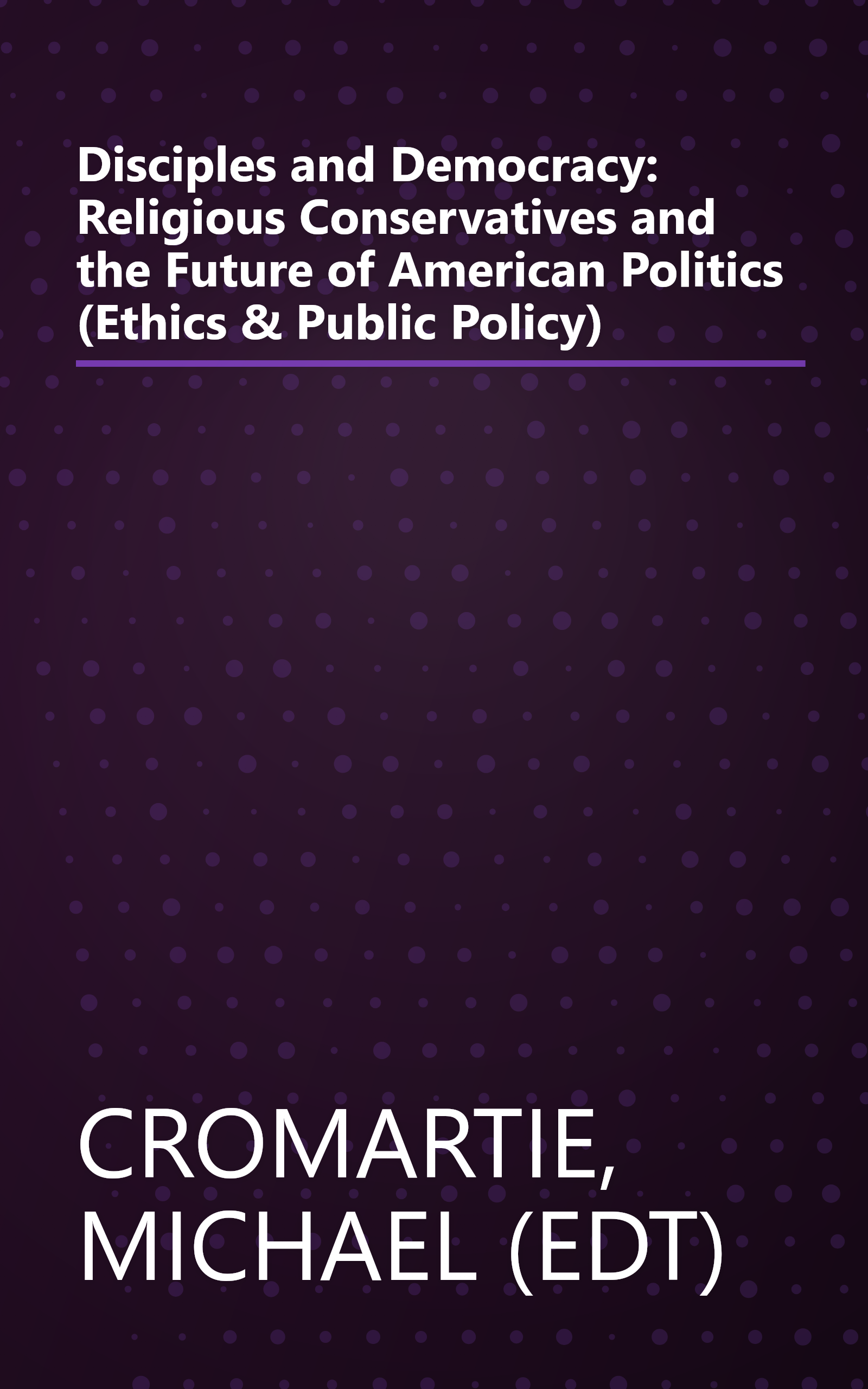Disciples and Democracy: Religious Conservatives and the Future of American Politics (Ethics & Public Policy) book cover