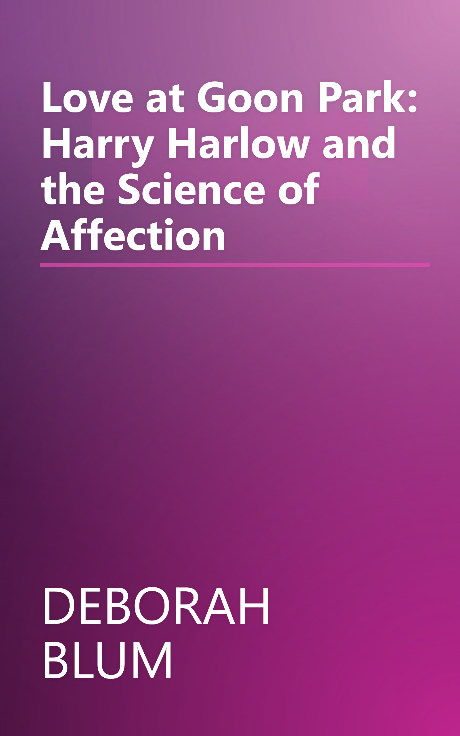 Love at Goon Park: Harry Harlow and the Science of Affection book cover