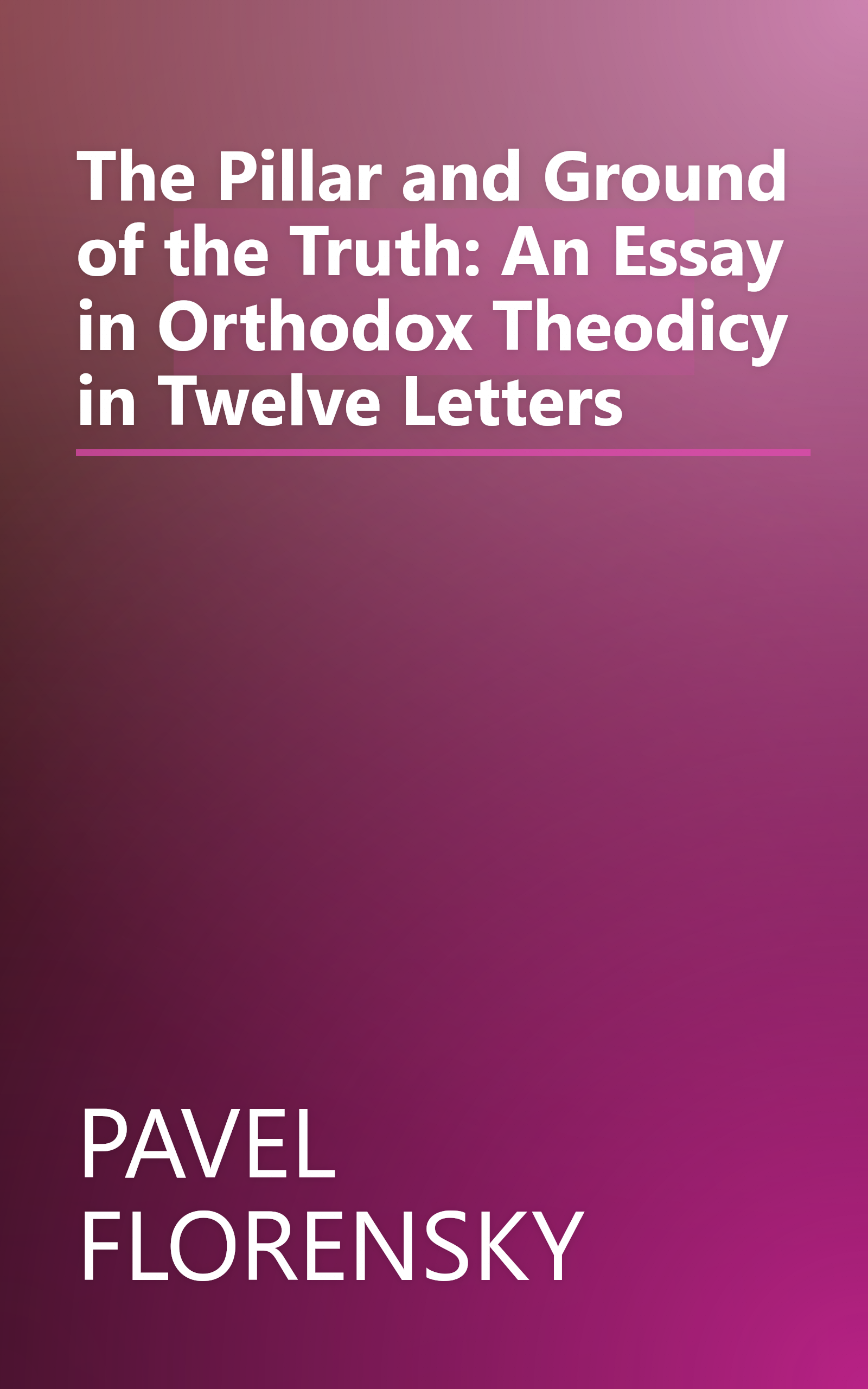 The Pillar and Ground of the Truth: An Essay in Orthodox Theodicy in Twelve Letters book cover
