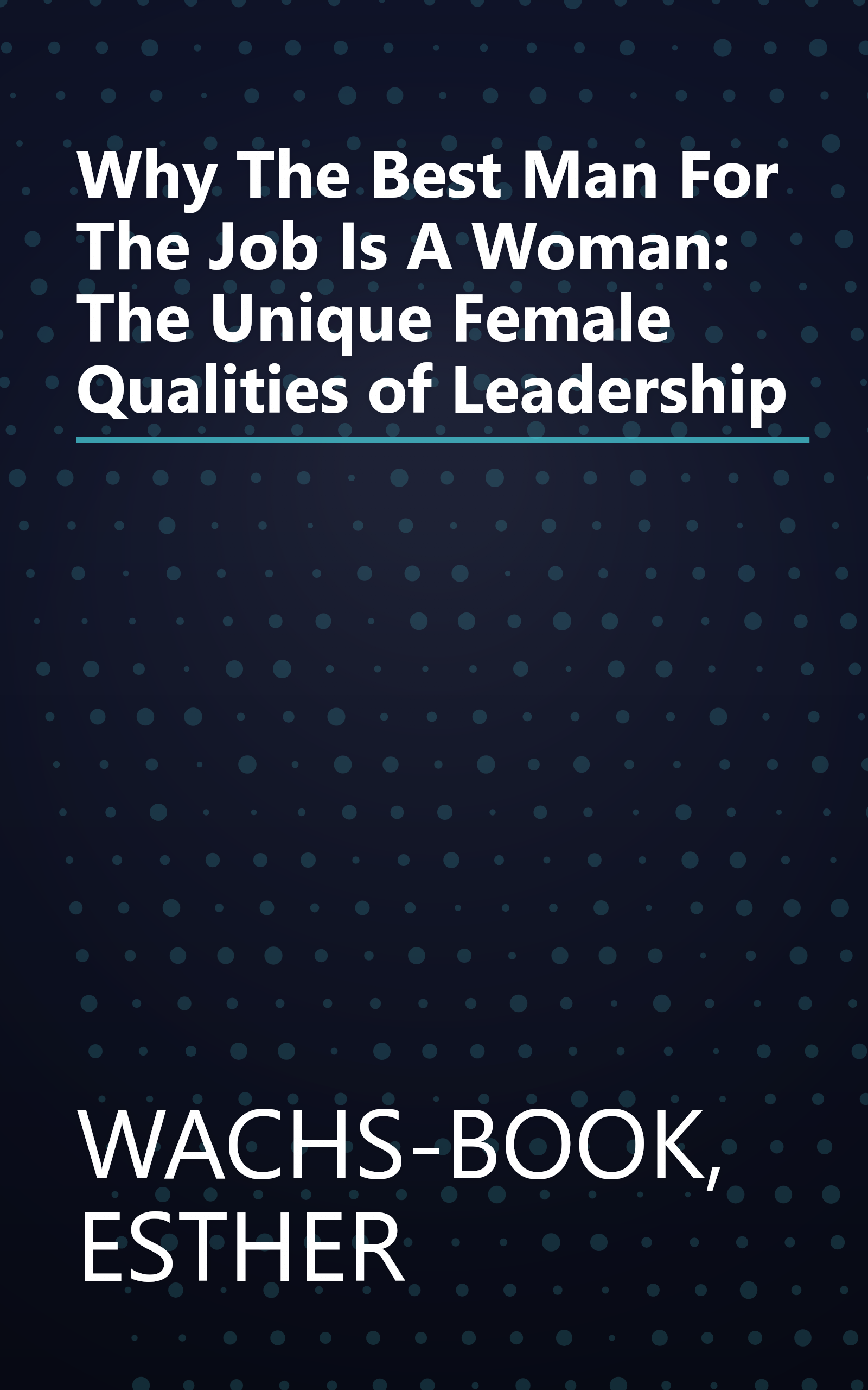Why The Best Man For The Job Is A Woman: The Unique Female Qualities of Leadership book cover
