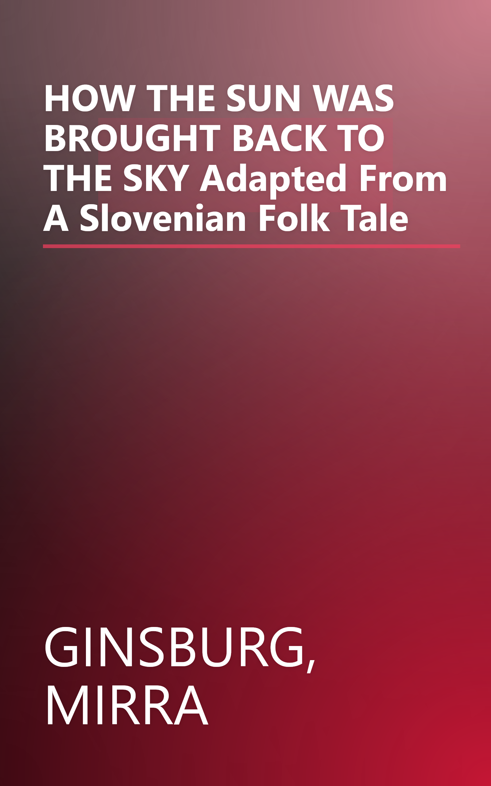 HOW THE SUN WAS BROUGHT BACK TO THE SKY Adapted From A Slovenian Folk Tale book cover
