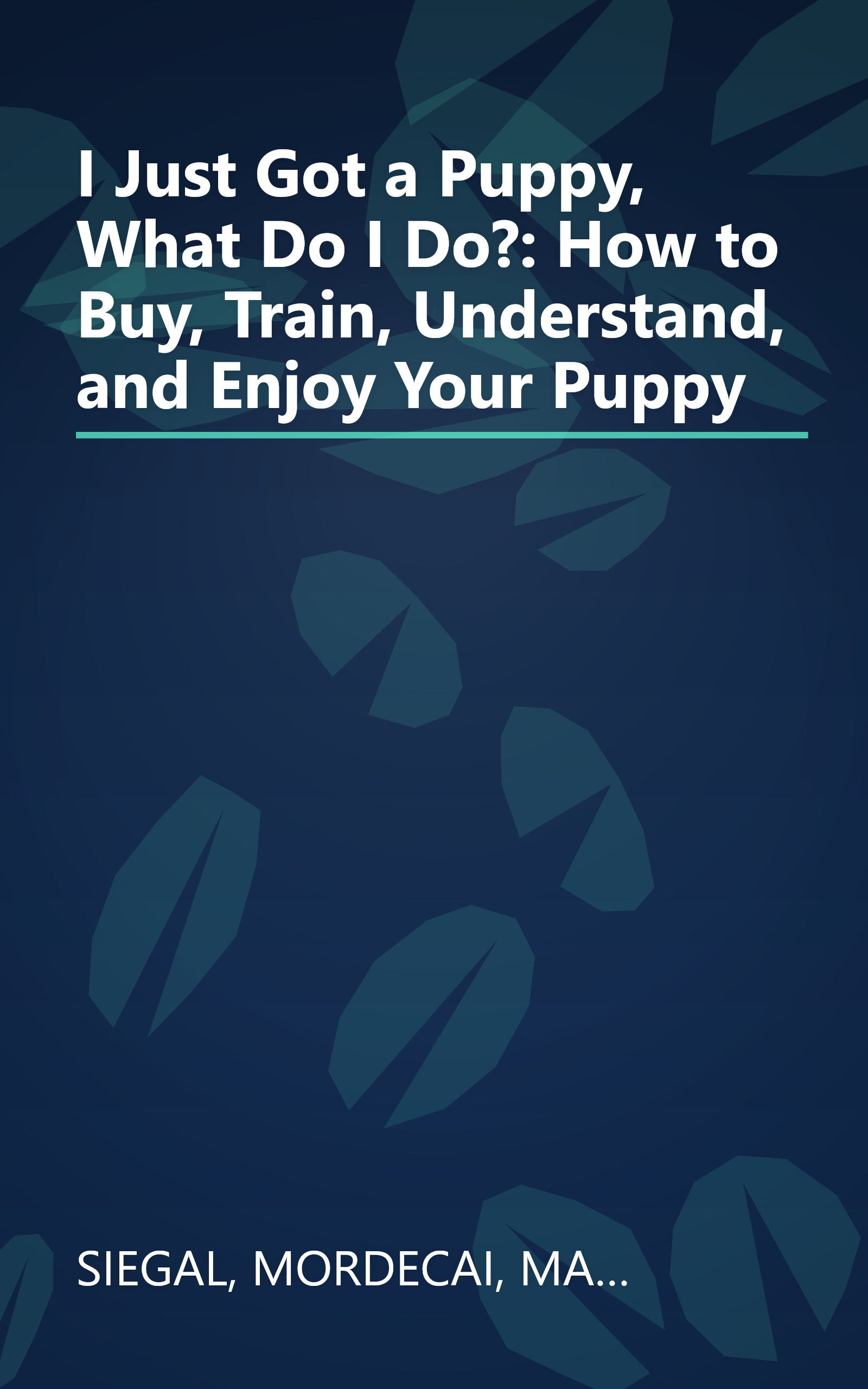 I Just Got a Puppy, What Do I Do?: How to Buy, Train, Understand, and Enjoy Your Puppy book cover