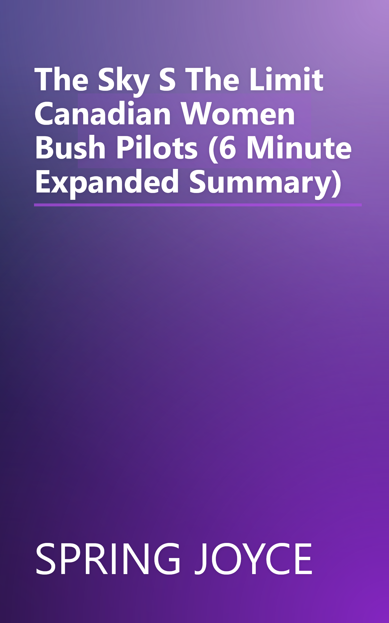 The Sky S The Limit  Canadian Women Bush Pilots (6 Minute   Expanded Summary) book cover