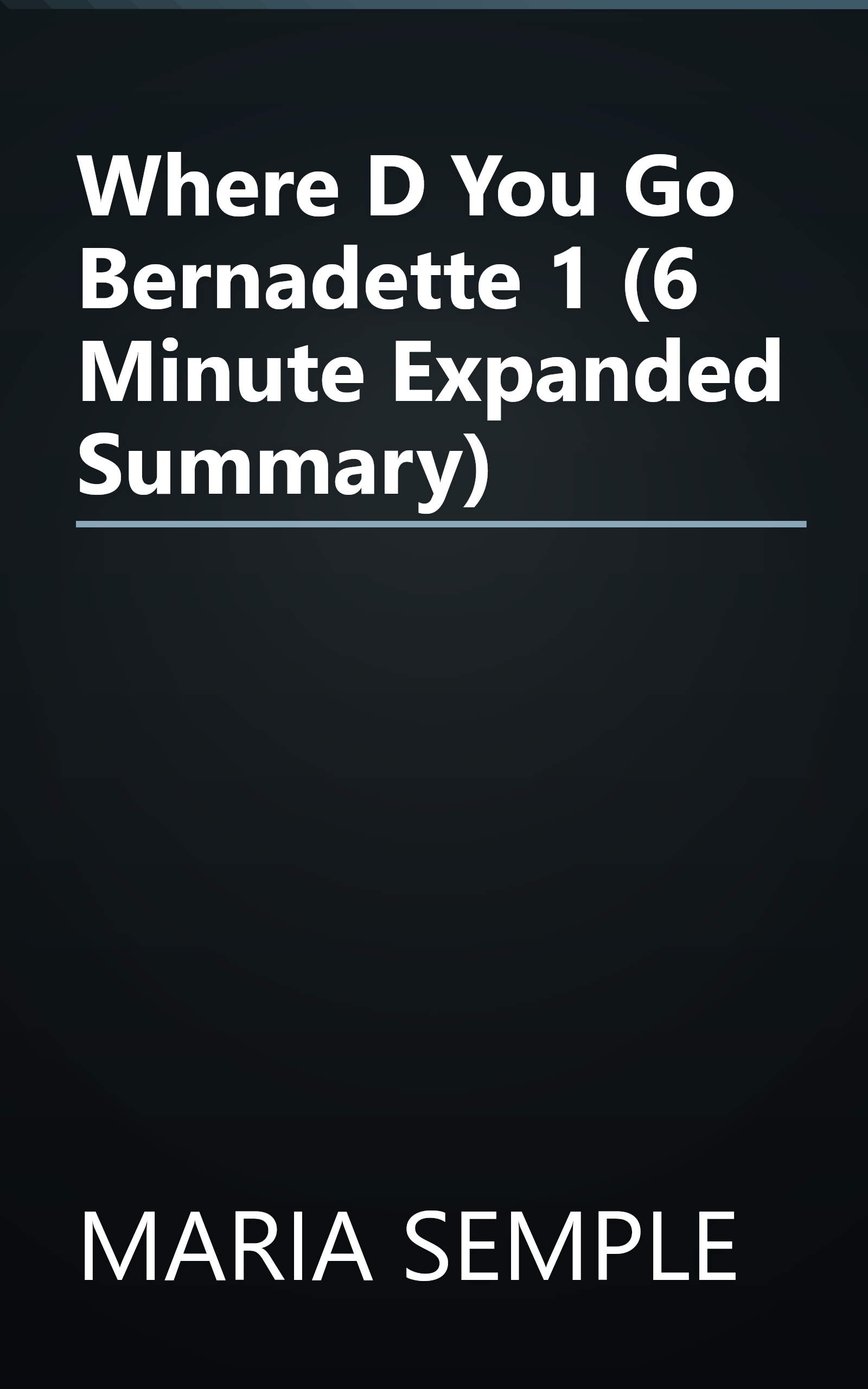 Where D You Go  Bernadette 1 (6 Minute   Expanded Summary) book cover