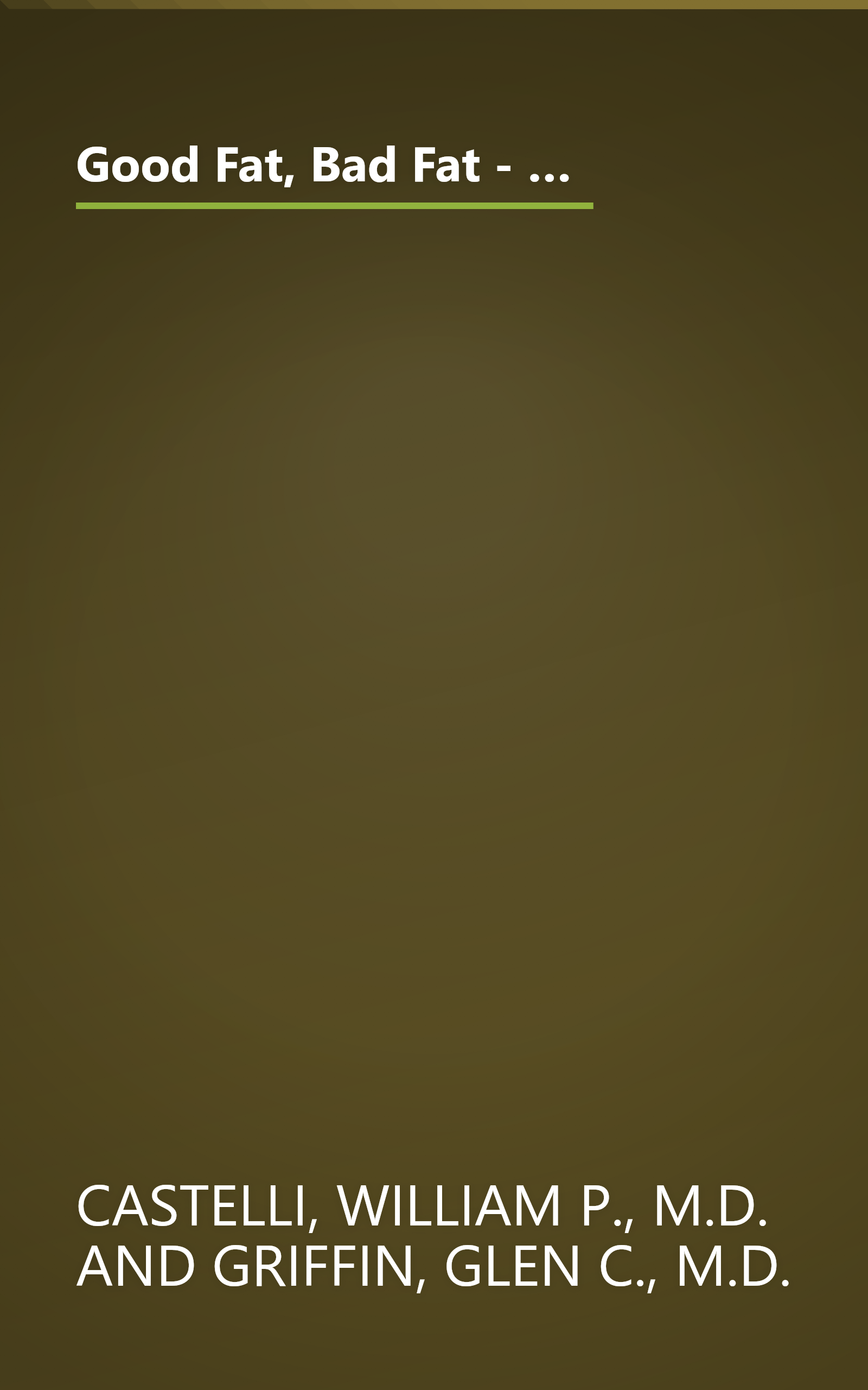 Good Fat, Bad Fat - How To Lower Your Cholesterol And Reduce The Odds Of A Heart Attack by Castelli, William P., M.D.; Griffin, Glen C., M.D. (1997) Paperback book cover