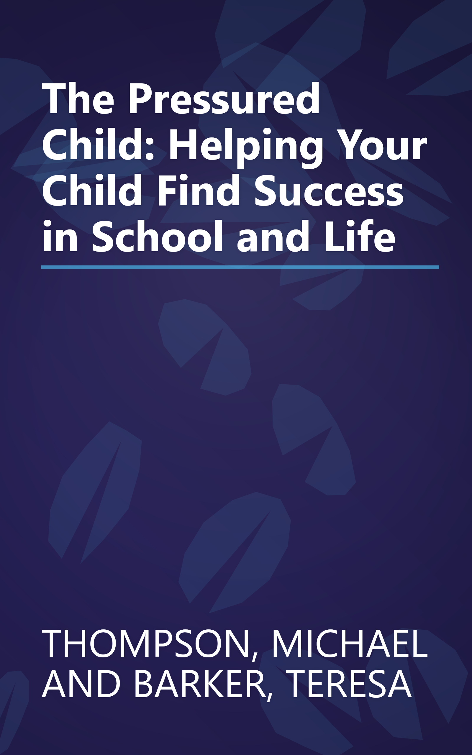 The Pressured Child: Helping Your Child Find Success in School and Life book cover