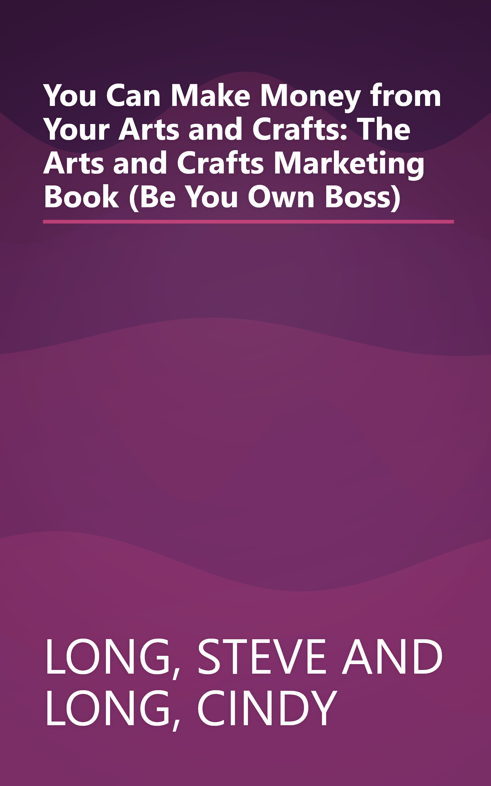 You Can Make Money from Your Arts and Crafts: The Arts and Crafts Marketing Book (Be You Own Boss) book cover