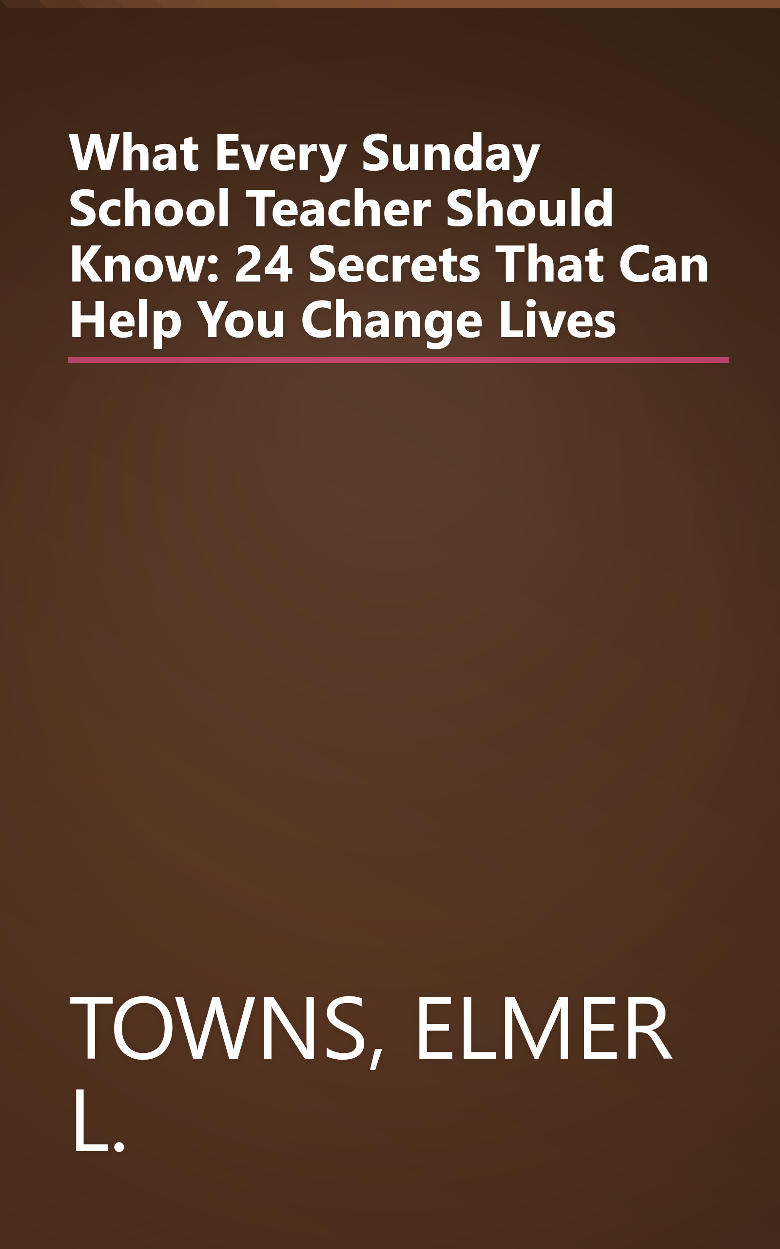 What Every Sunday School Teacher Should Know: 24 Secrets That Can Help You Change Lives book cover