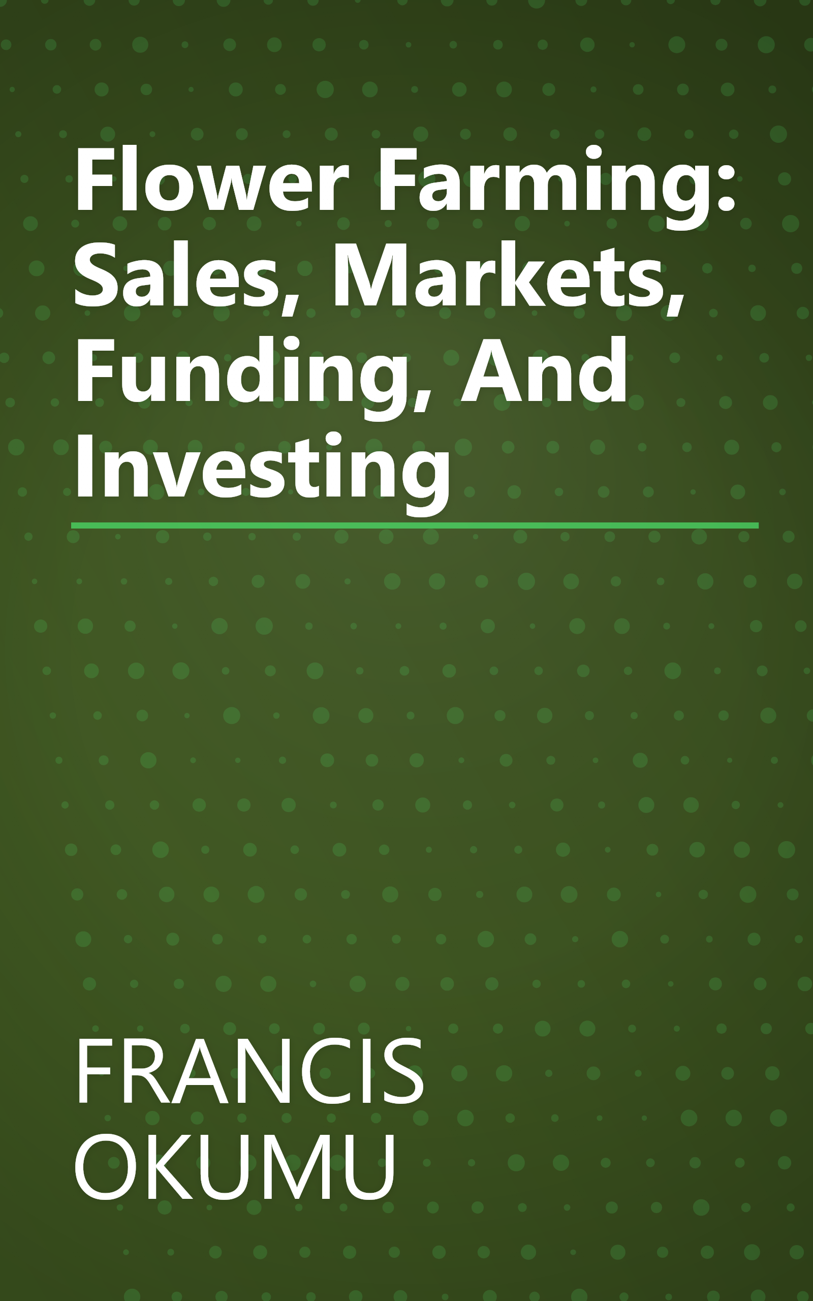 Flower Farming: Sales, Markets, Funding, And Investing book cover