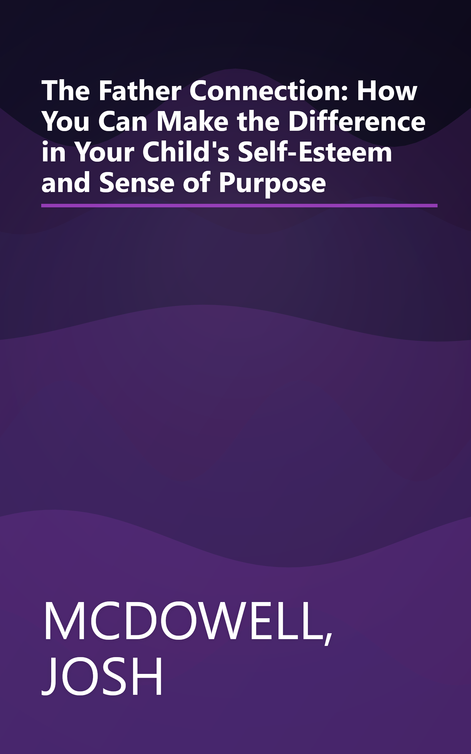 The Father Connection: How You Can Make the Difference in Your Child's Self-Esteem and Sense of Purpose book cover