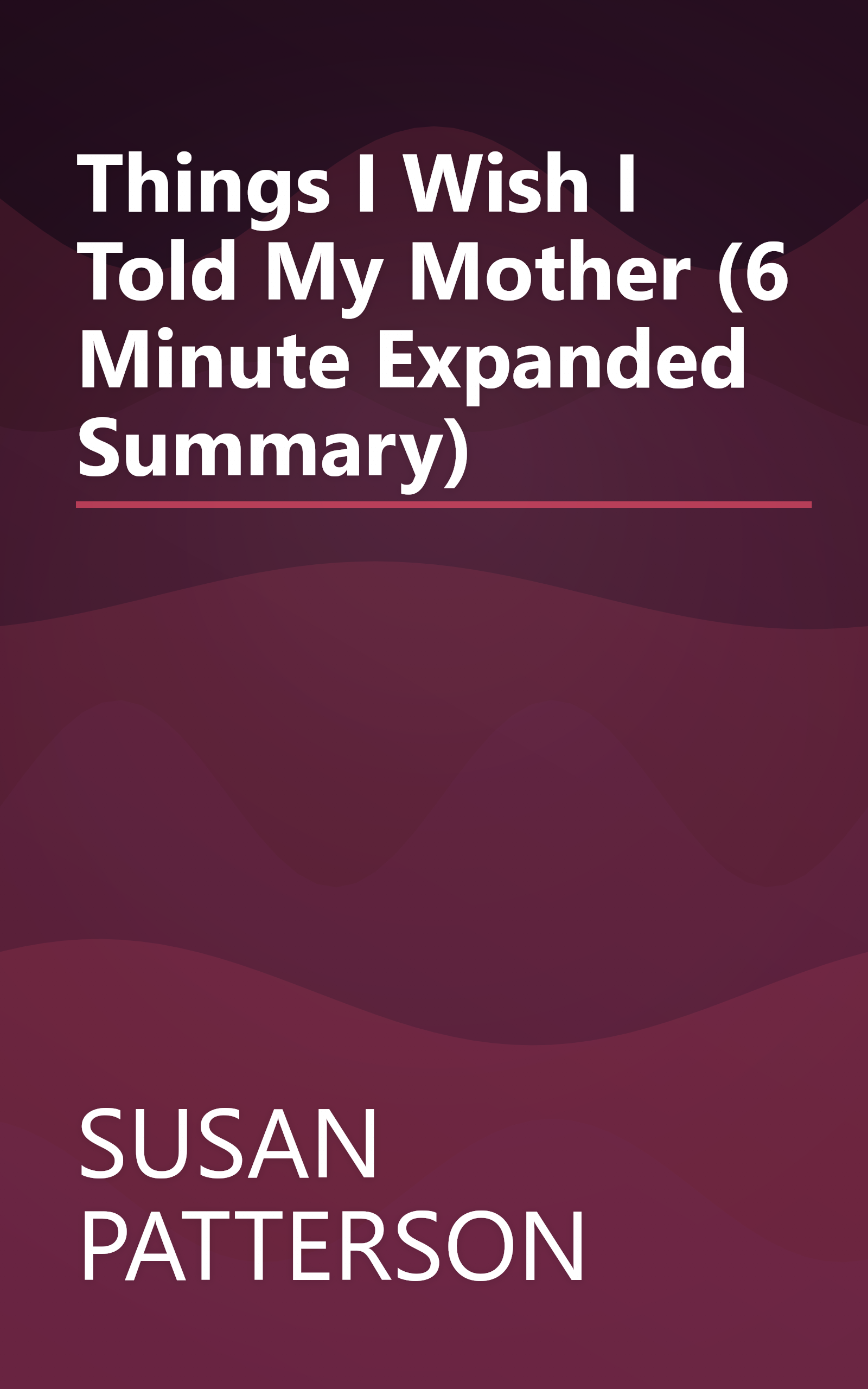 Things I Wish I Told My Mother (6 Minute   Expanded Summary) book cover