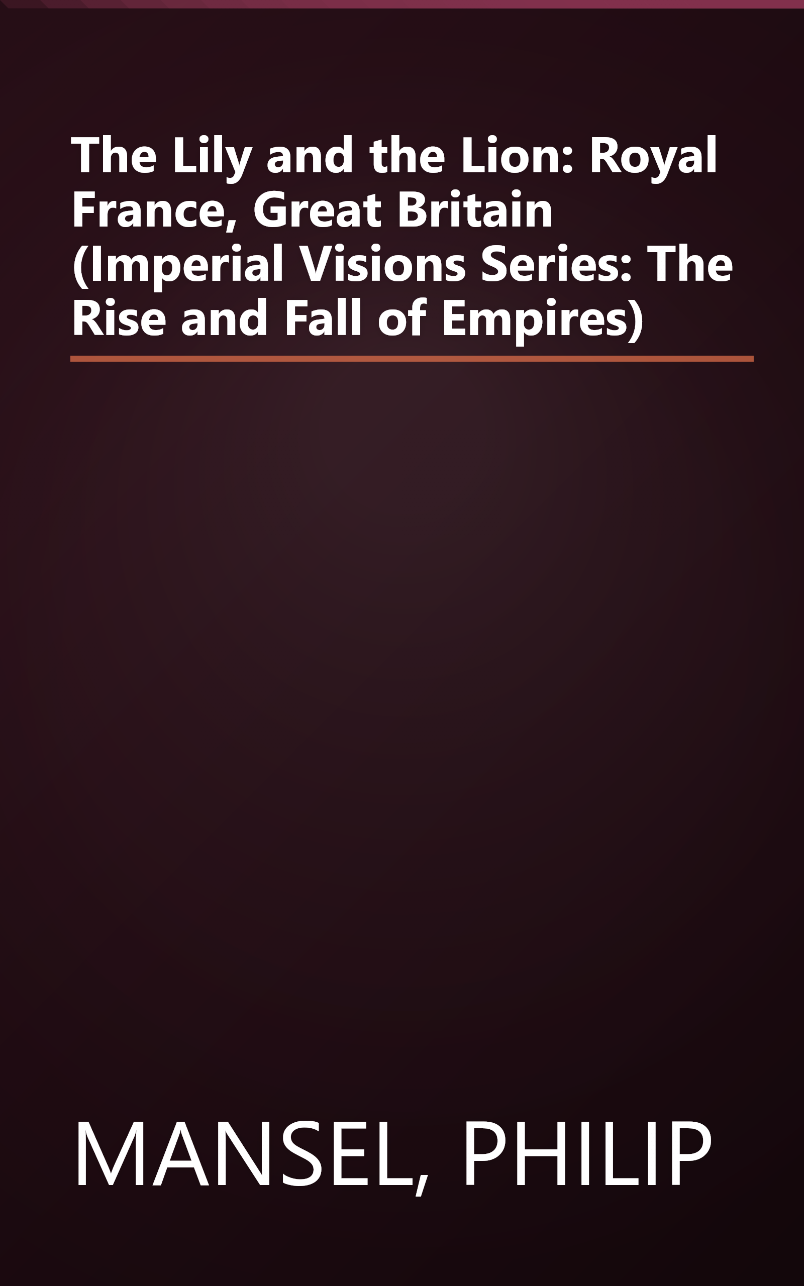 The Lily and the Lion: Royal France, Great Britain (Imperial Visions Series: The Rise and Fall of Empires) book cover