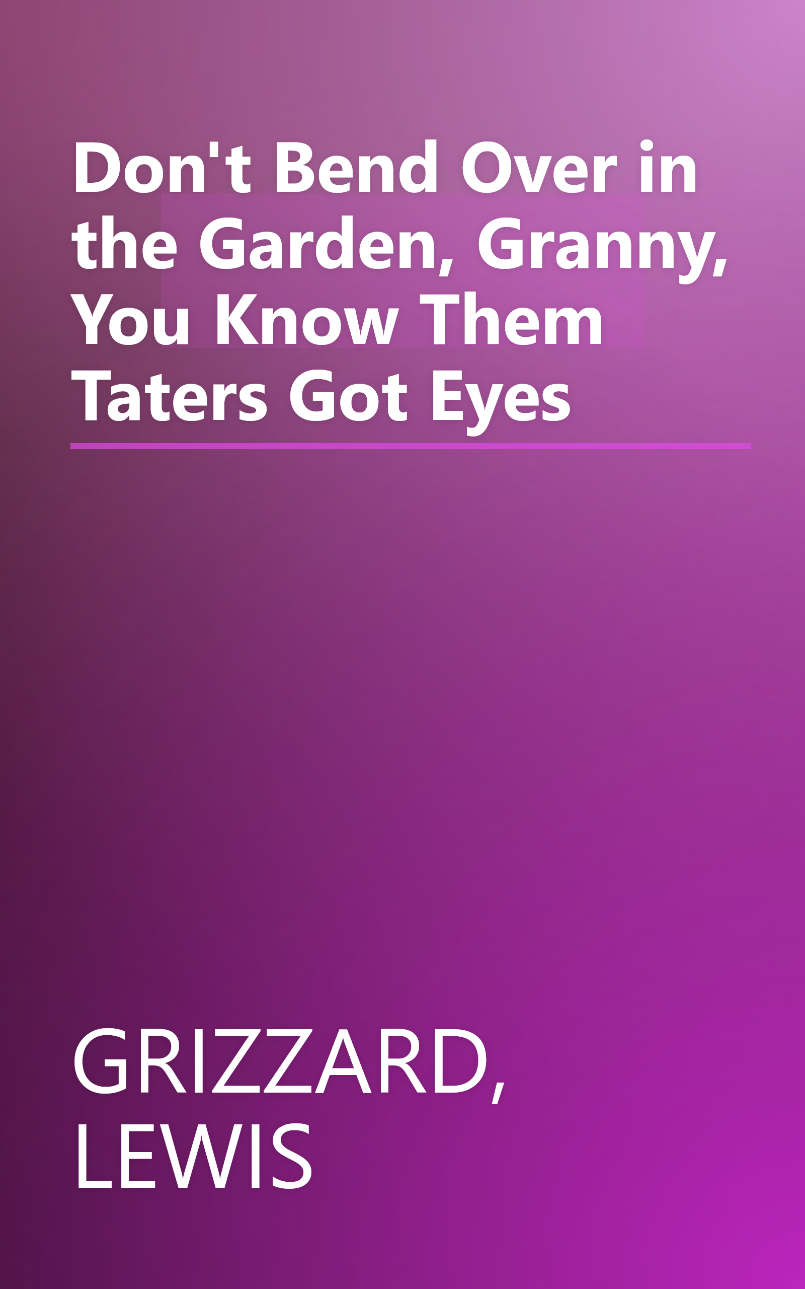 Don't Bend Over in the Garden, Granny, You Know Them Taters Got Eyes book cover