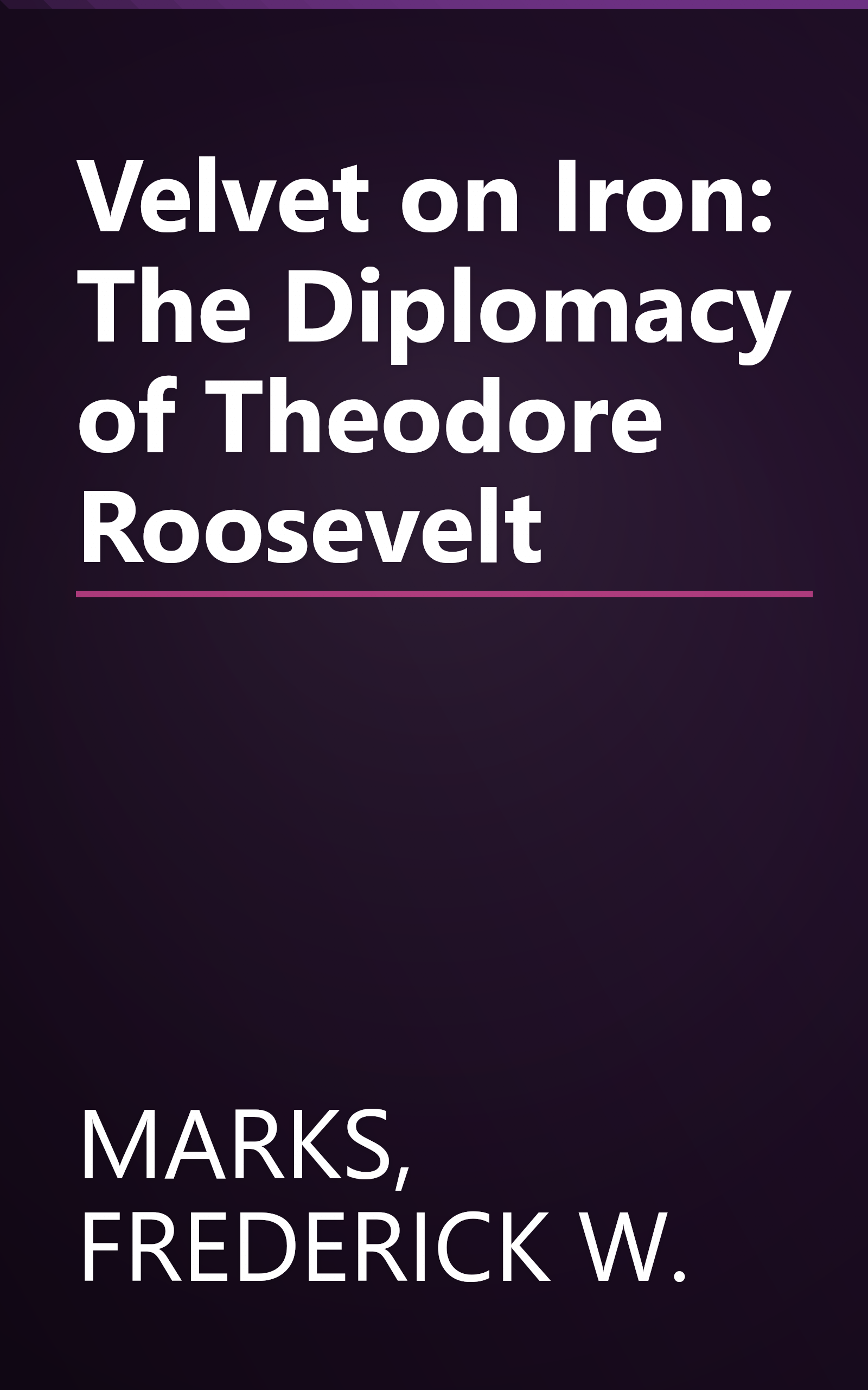 Velvet on Iron: The Diplomacy of Theodore Roosevelt book cover