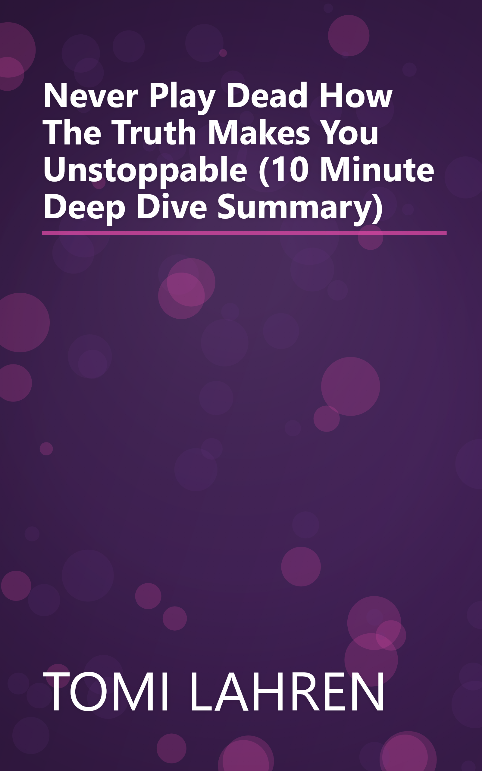 Never Play Dead  How The Truth Makes You Unstoppable (10 Minute   Deep Dive Summary) book cover