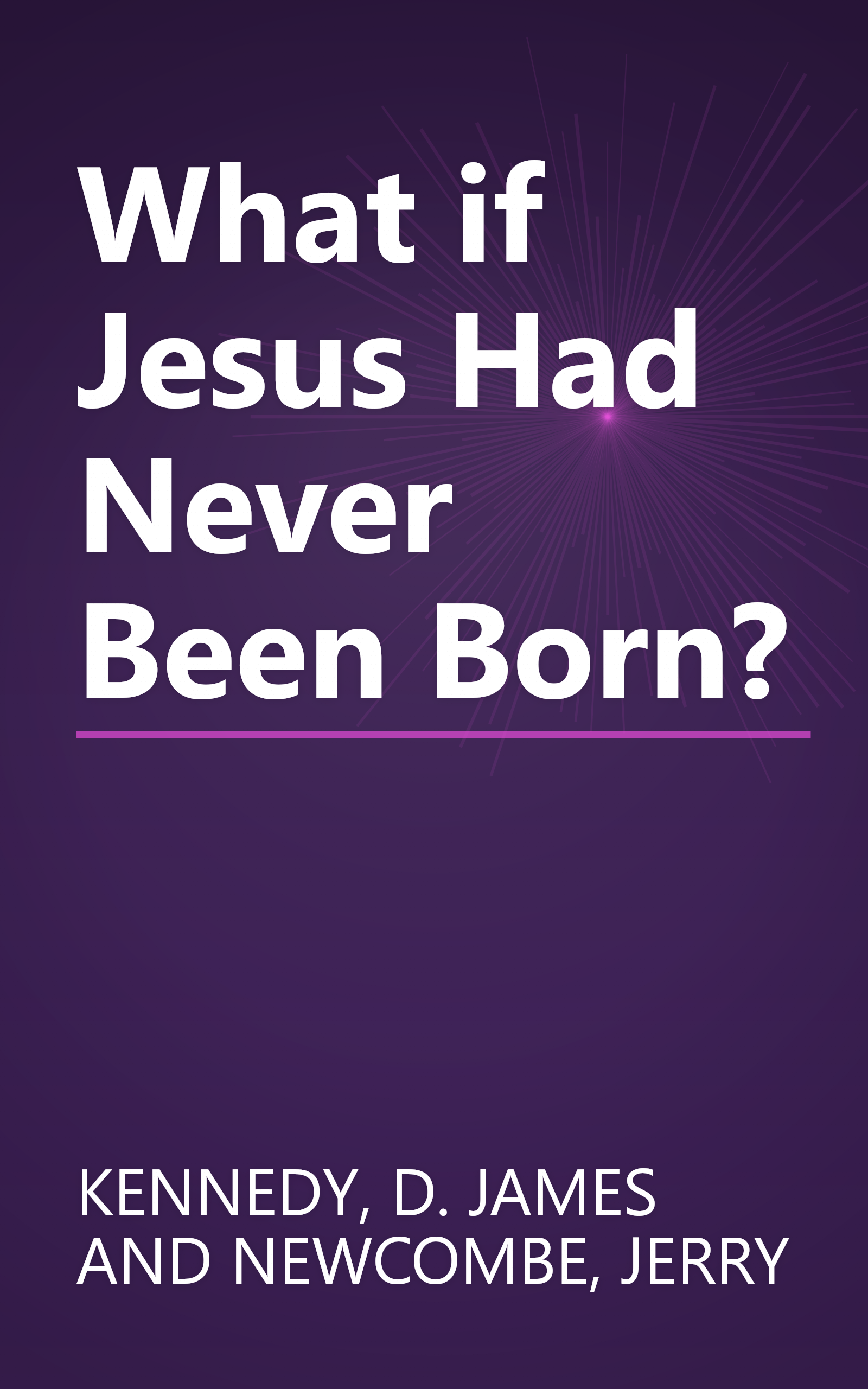 What if Jesus Had Never Been Born? book cover