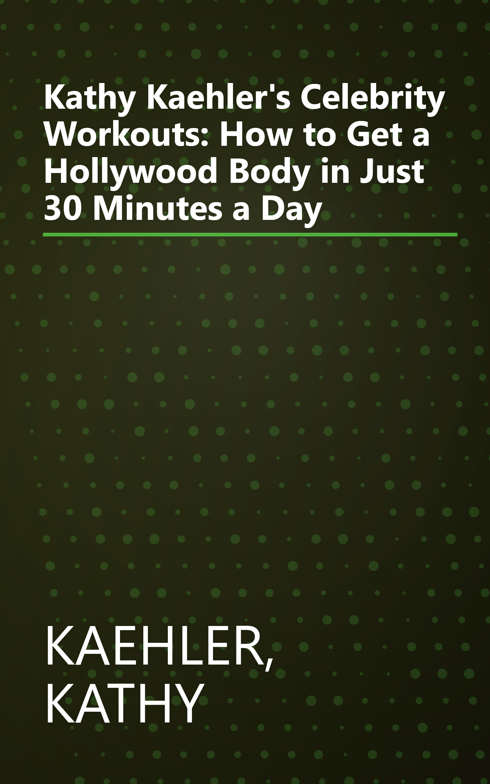 Kathy Kaehler's Celebrity Workouts: How to Get a Hollywood Body in Just 30 Minutes a Day book cover