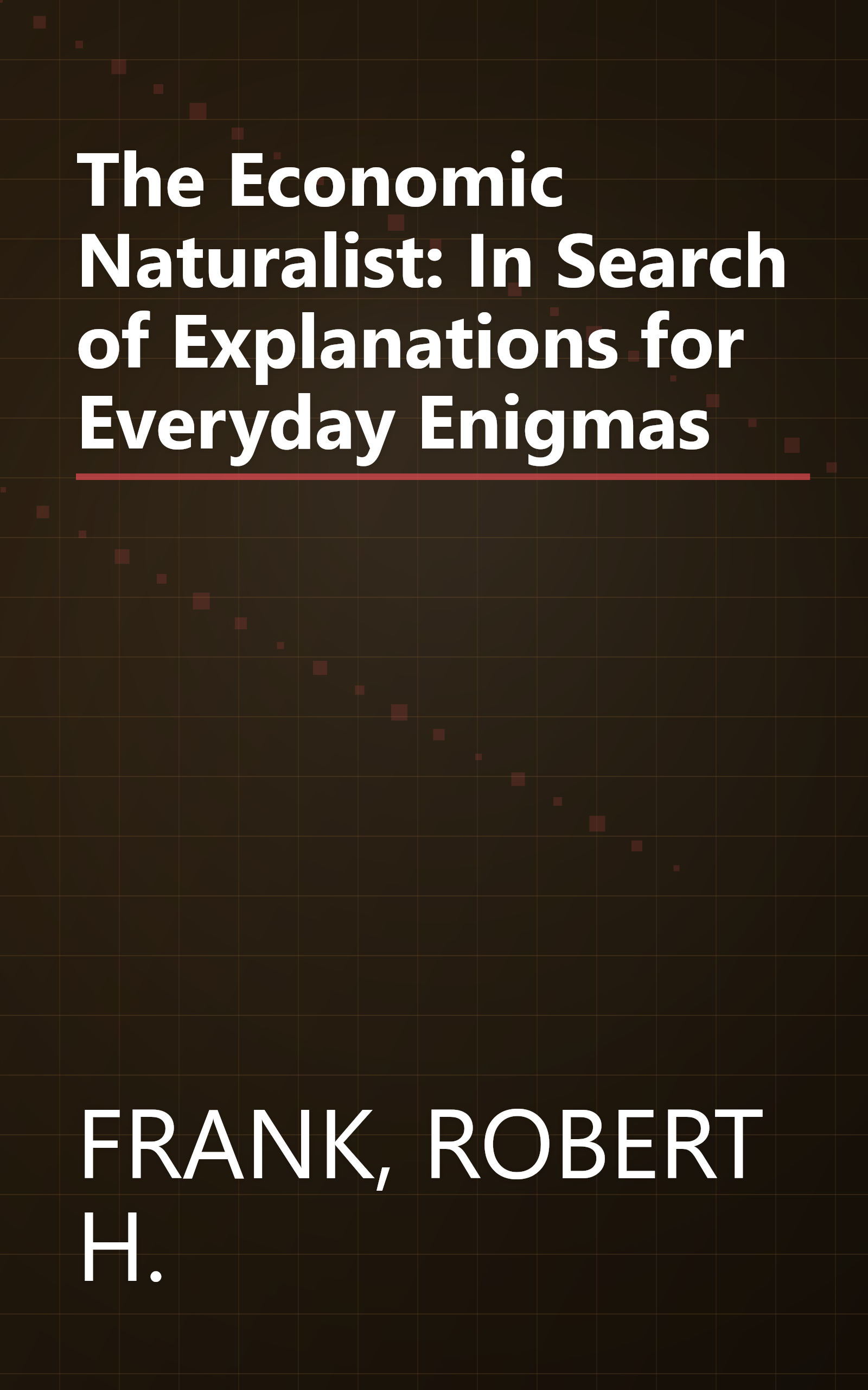 The Economic Naturalist: In Search of Explanations for Everyday Enigmas book cover