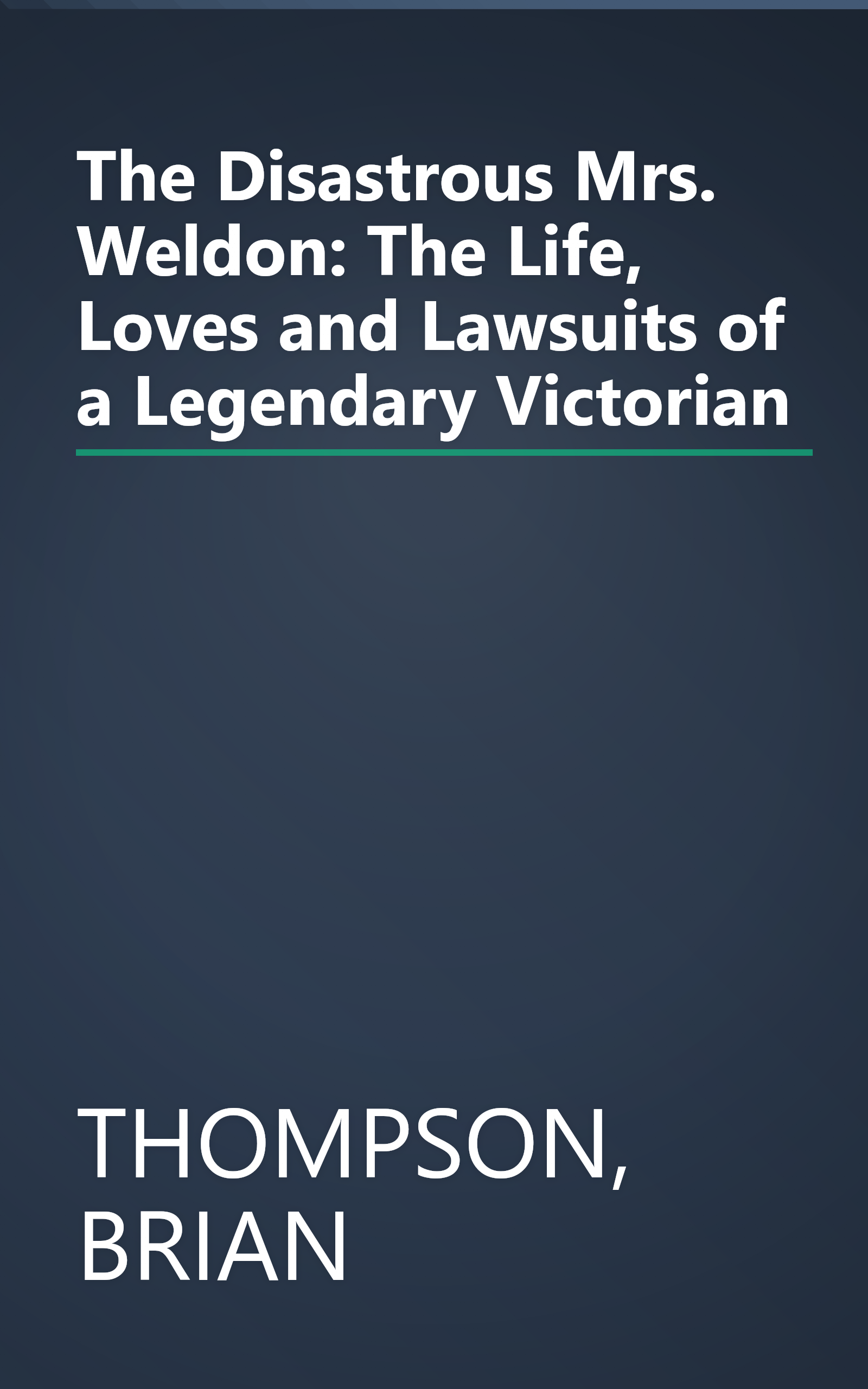 The Disastrous Mrs. Weldon: The Life, Loves and Lawsuits of a Legendary Victorian book cover