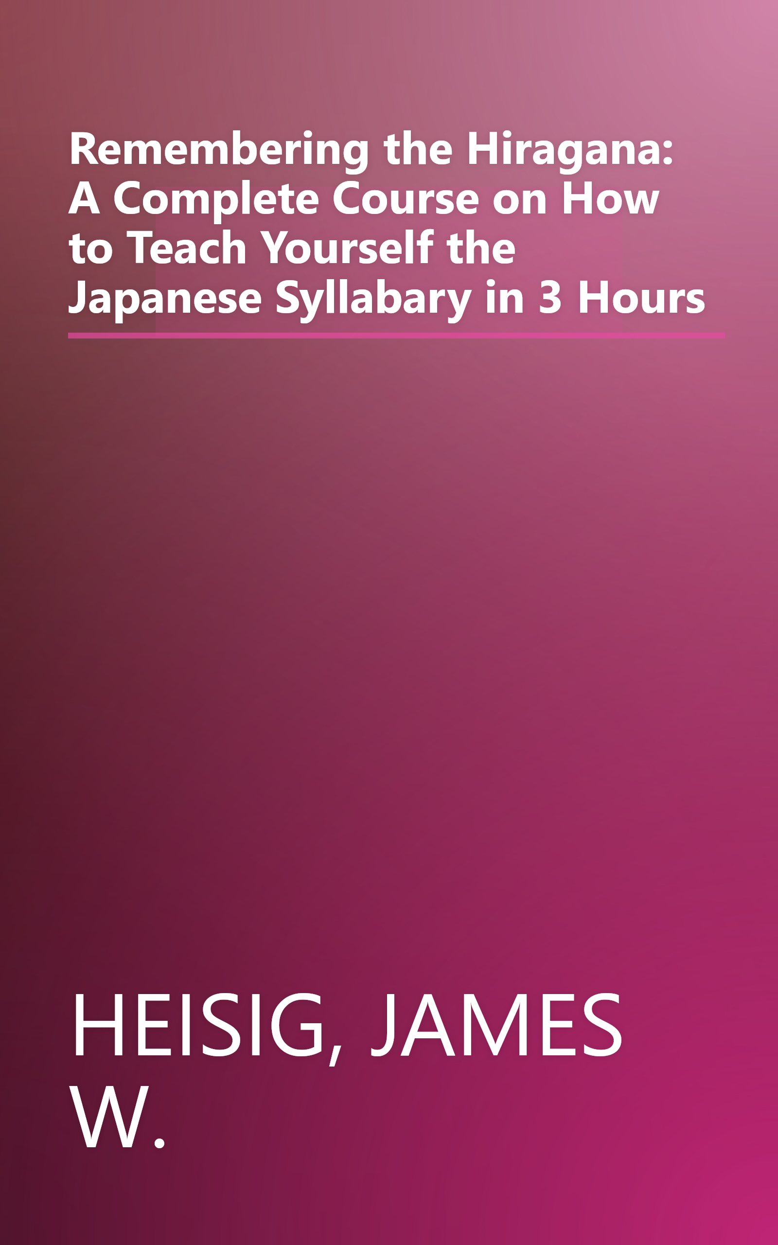 Remembering the Hiragana: A Complete Course on How to Teach Yourself the Japanese Syllabary in 3 Hours book cover