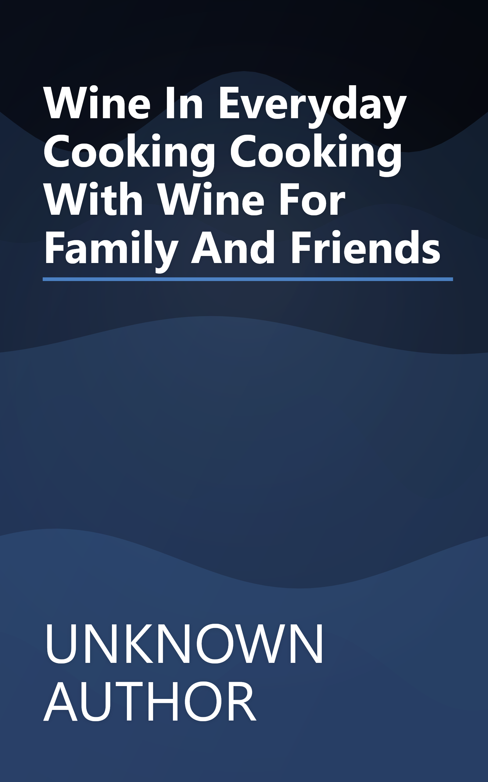 Wine In Everyday Cooking   Cooking With Wine For Family And Friends book cover