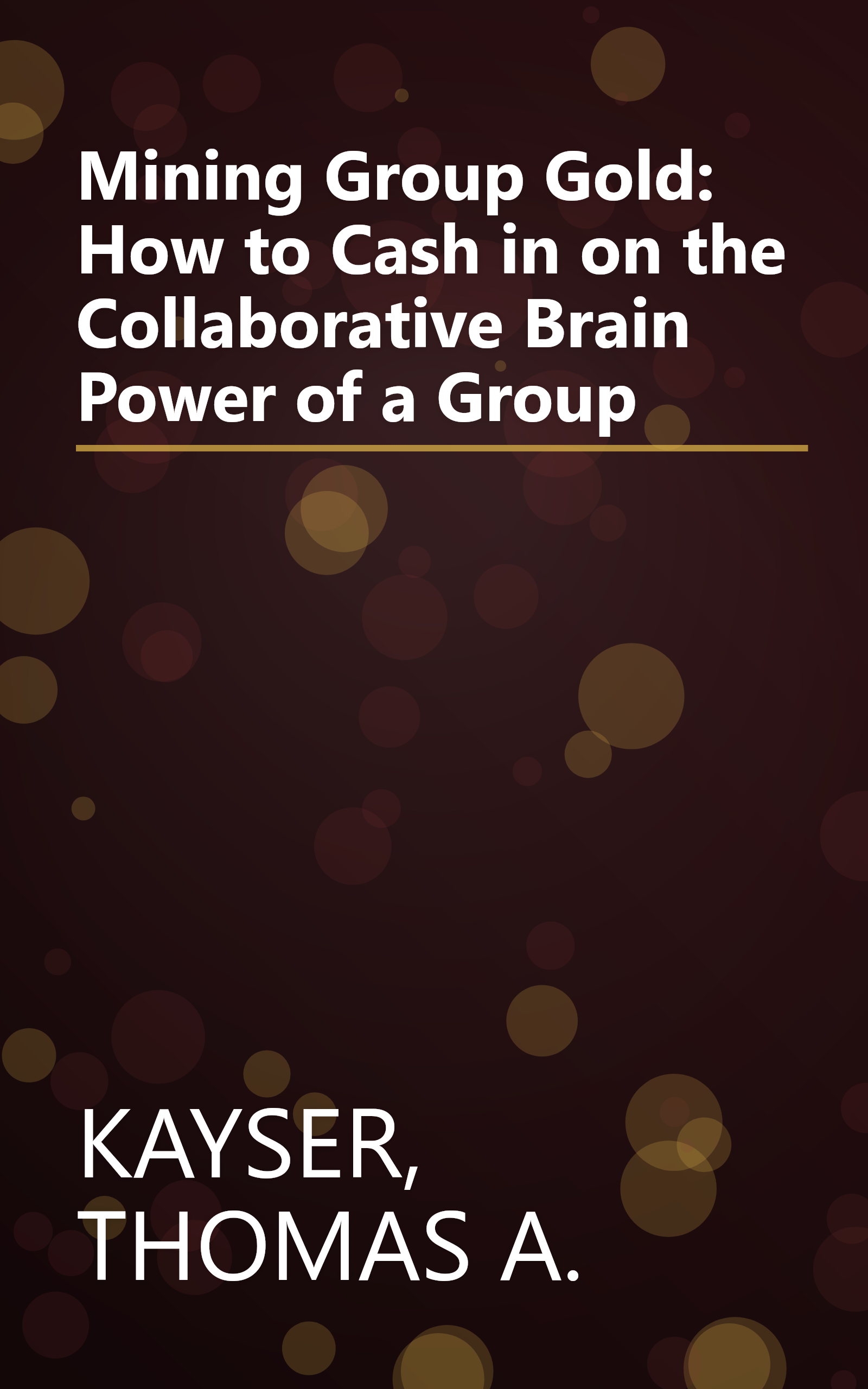 Mining Group Gold: How to Cash in on the Collaborative Brain Power of a Group book cover