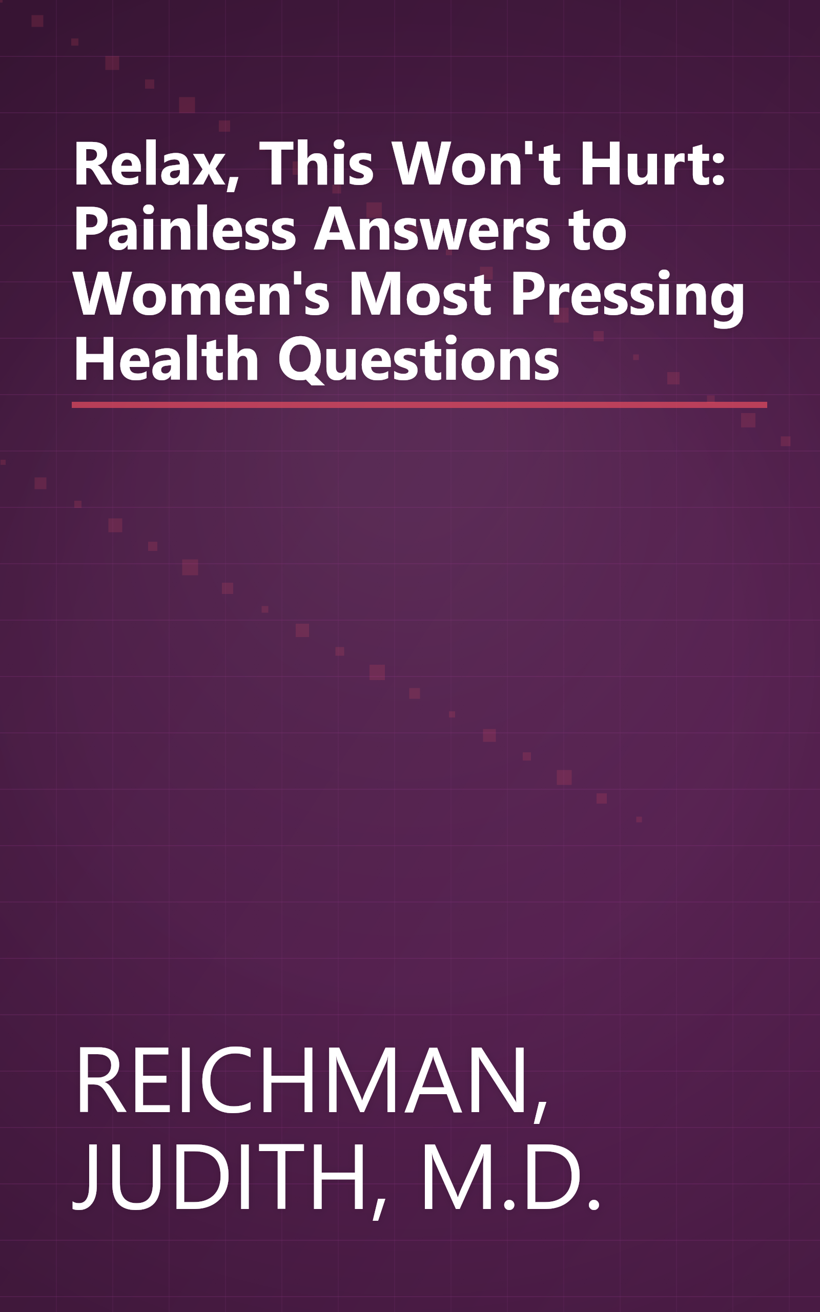 Relax, This Won't Hurt: Painless Answers to Women's Most Pressing Health Questions book cover