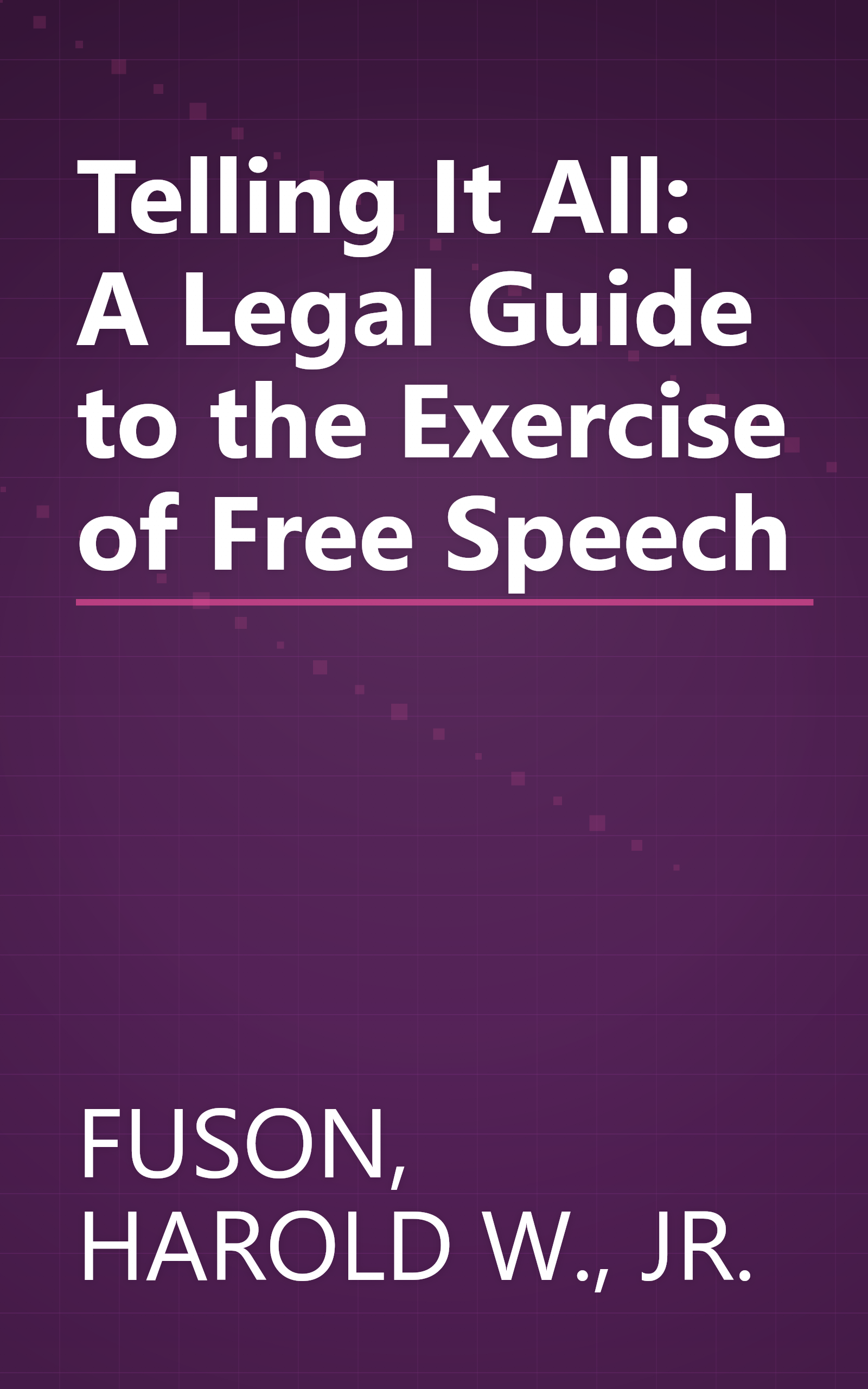 Telling It All: A Legal Guide to the Exercise of Free Speech book cover