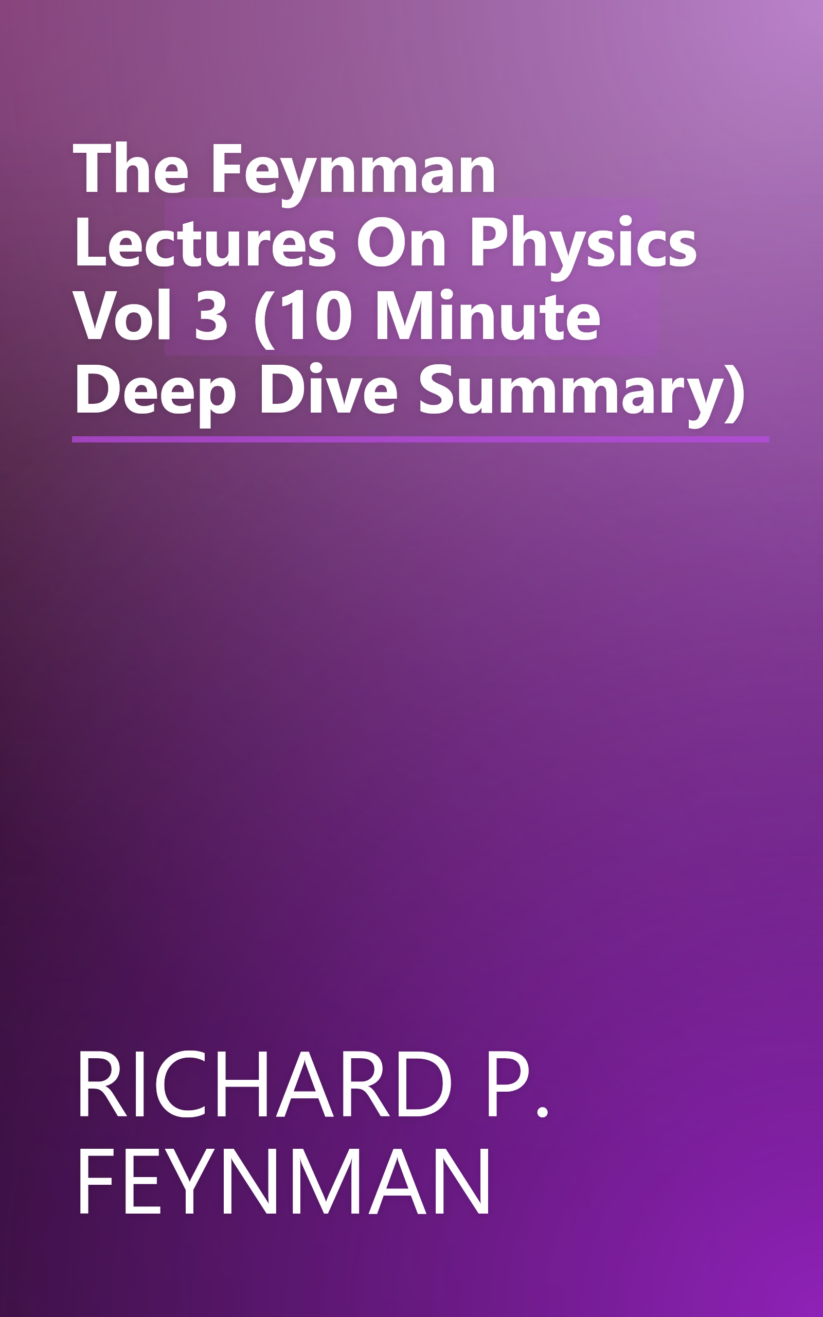 The Feynman Lectures On Physics Vol 3 (10 Minute   Deep Dive Summary) book cover